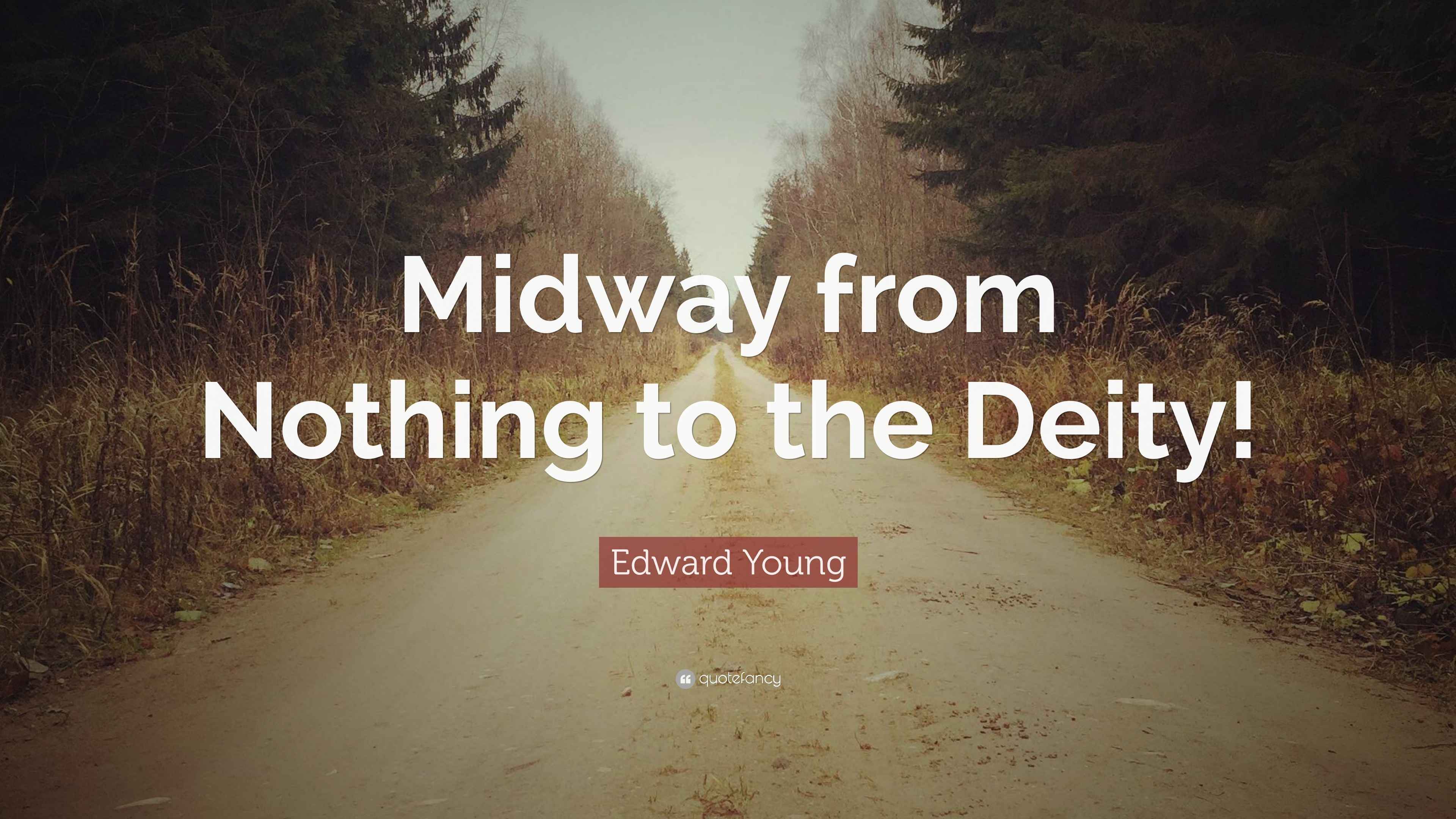 Edward Young Quote: “Midway from Nothing to the Deity!”