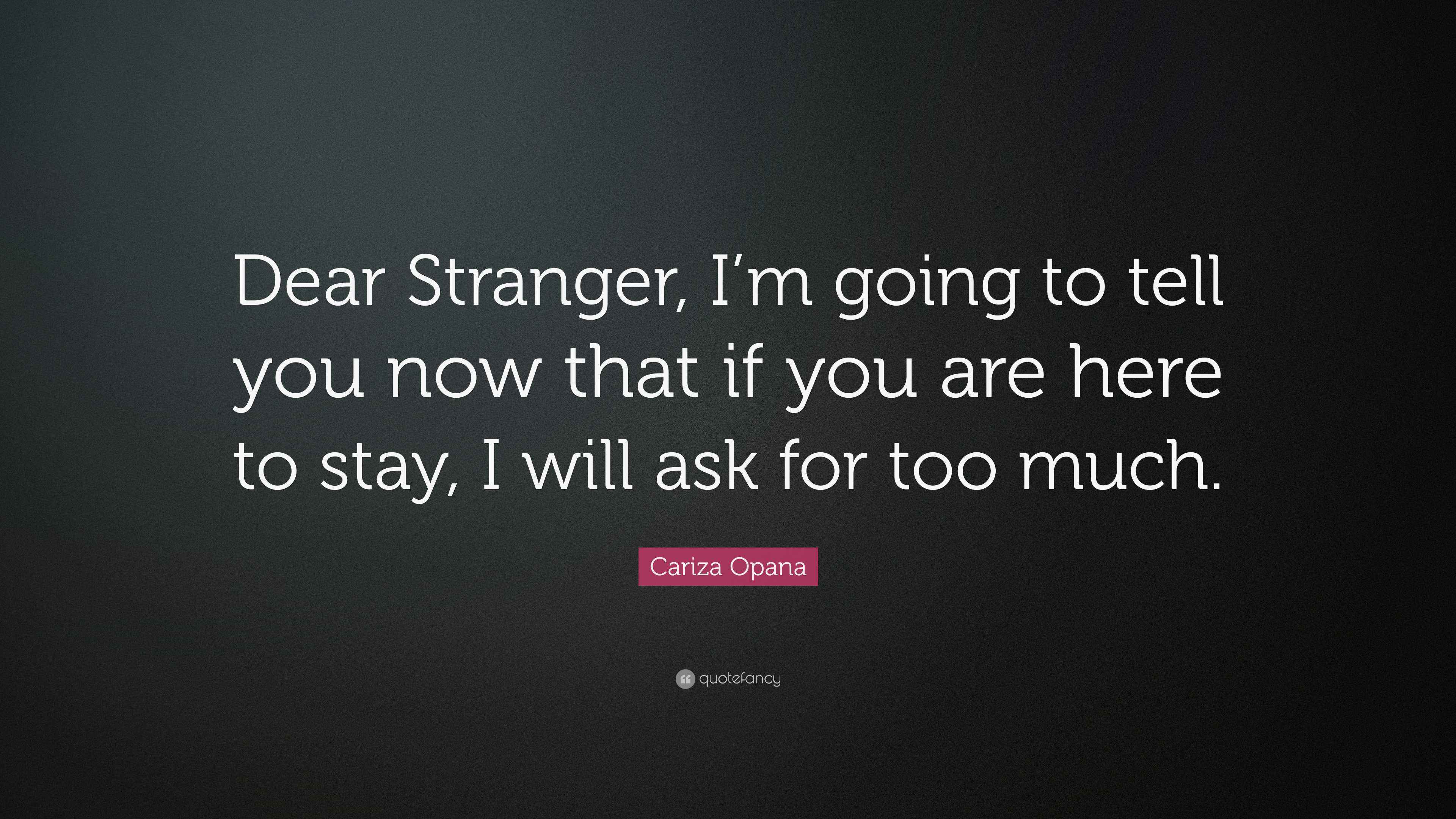Cariza Opana Quote: “Dear Stranger, I’m going to tell you now that if ...