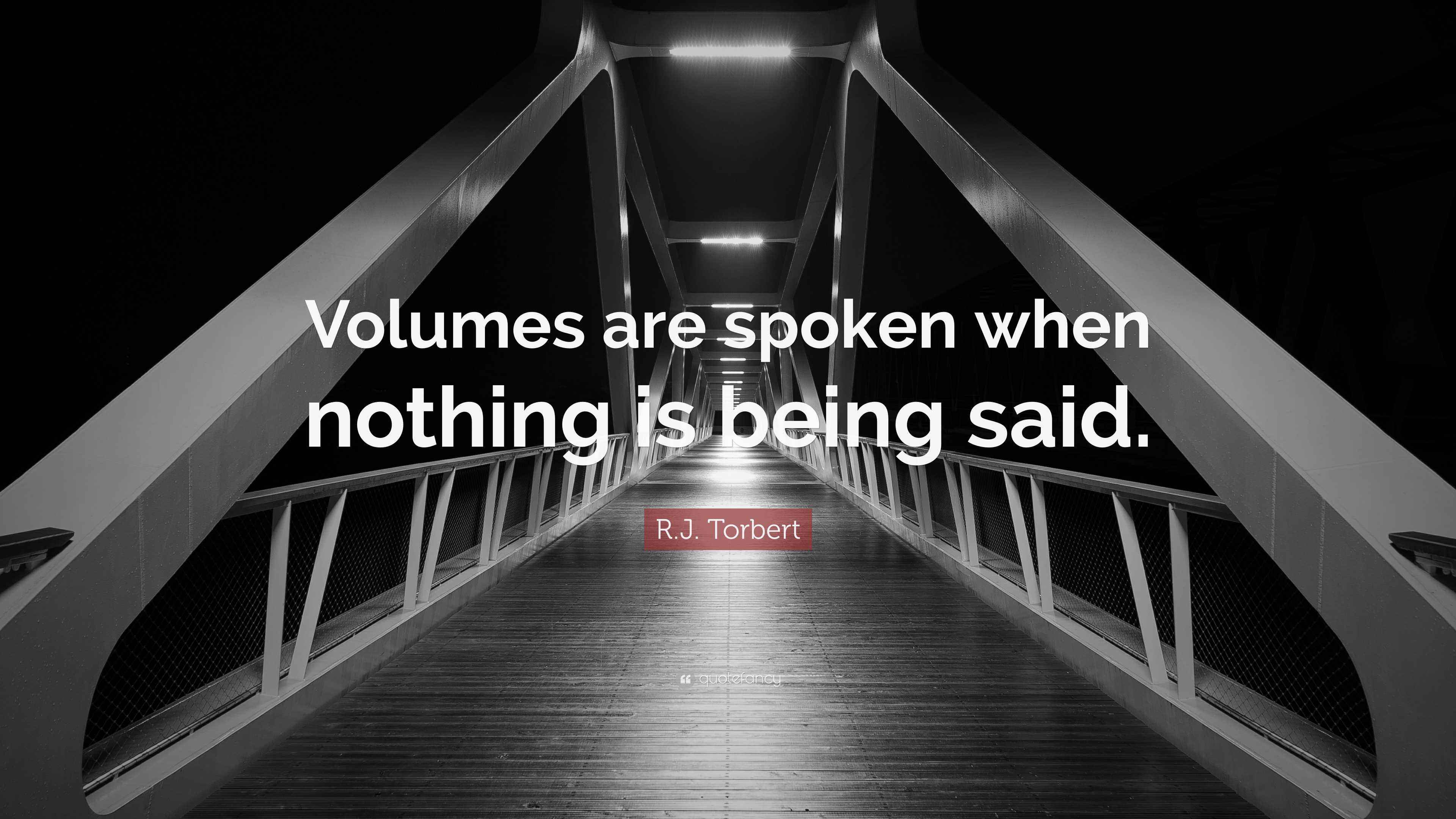 R.J. Torbert Quote: “Volumes are spoken when nothing is being said.”
