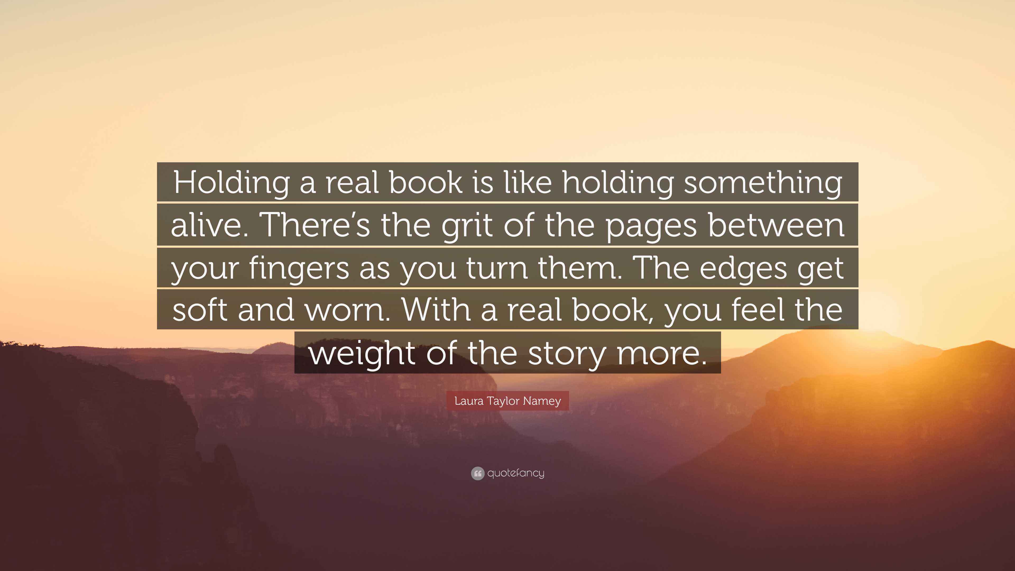 Laura Taylor Namey Quote: “Holding a real book is like holding ...