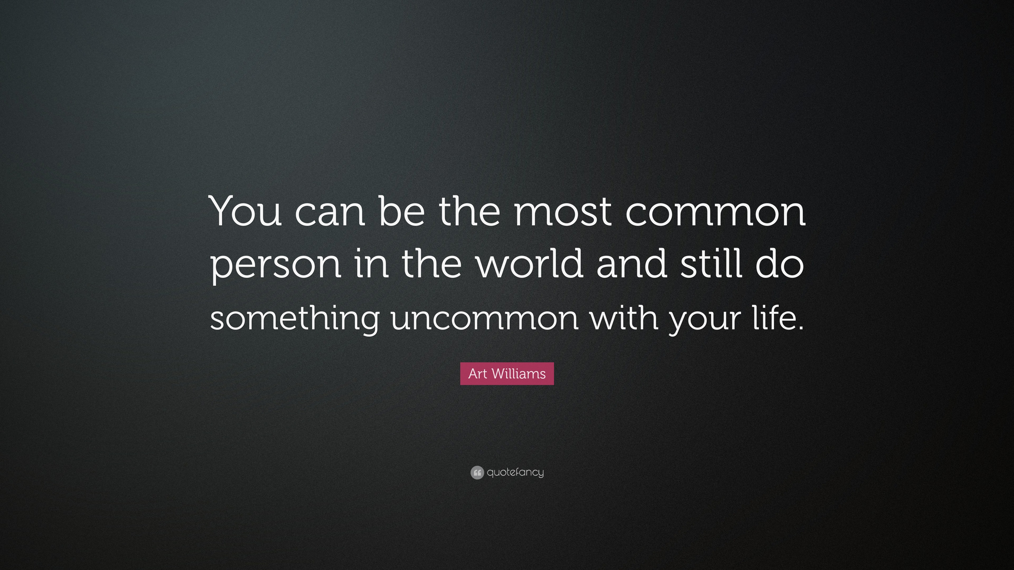 Art Williams Quote: “You can be the most common person in the world and ...