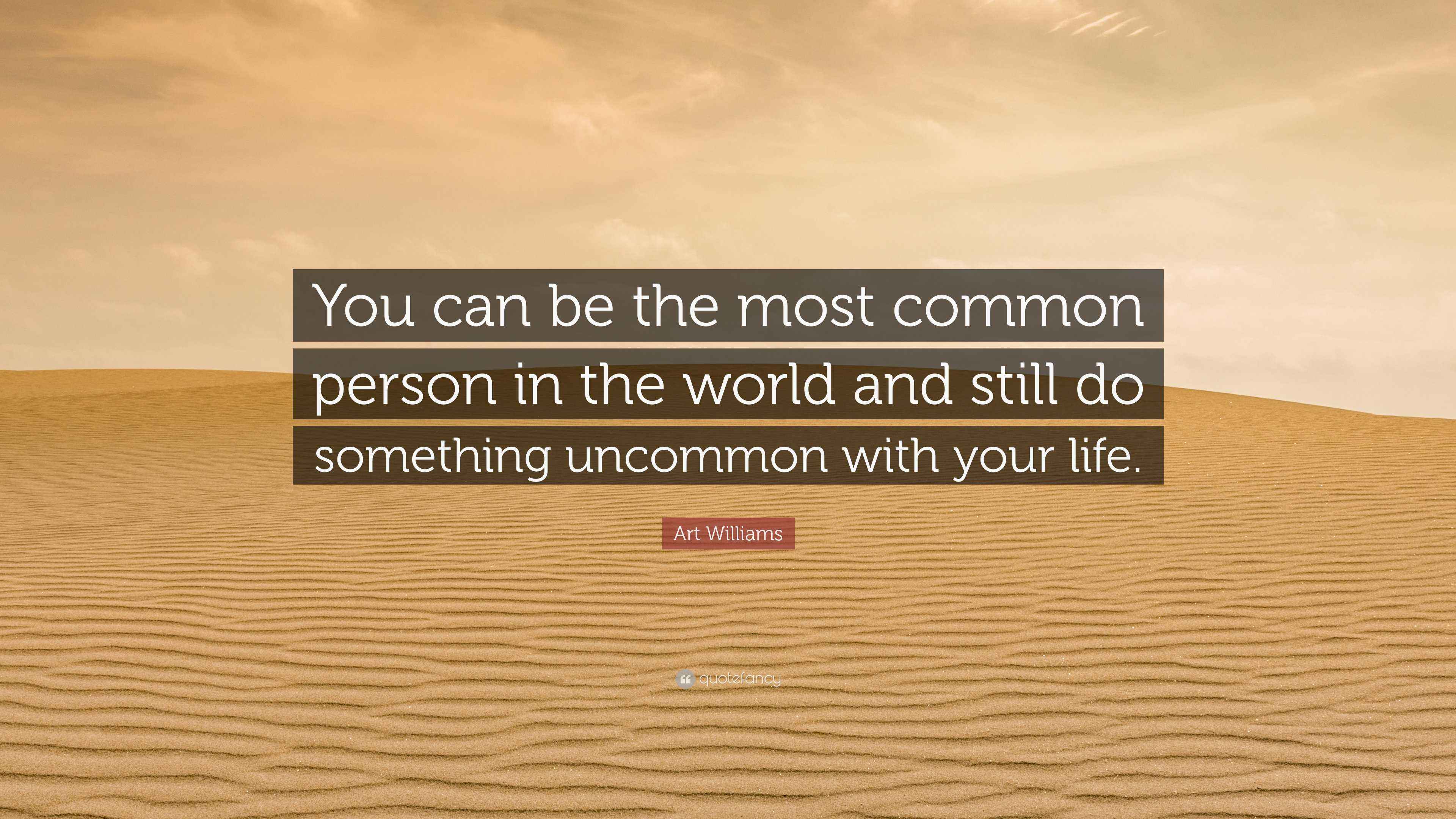 Art Williams Quote: “You can be the most common person in the world and ...
