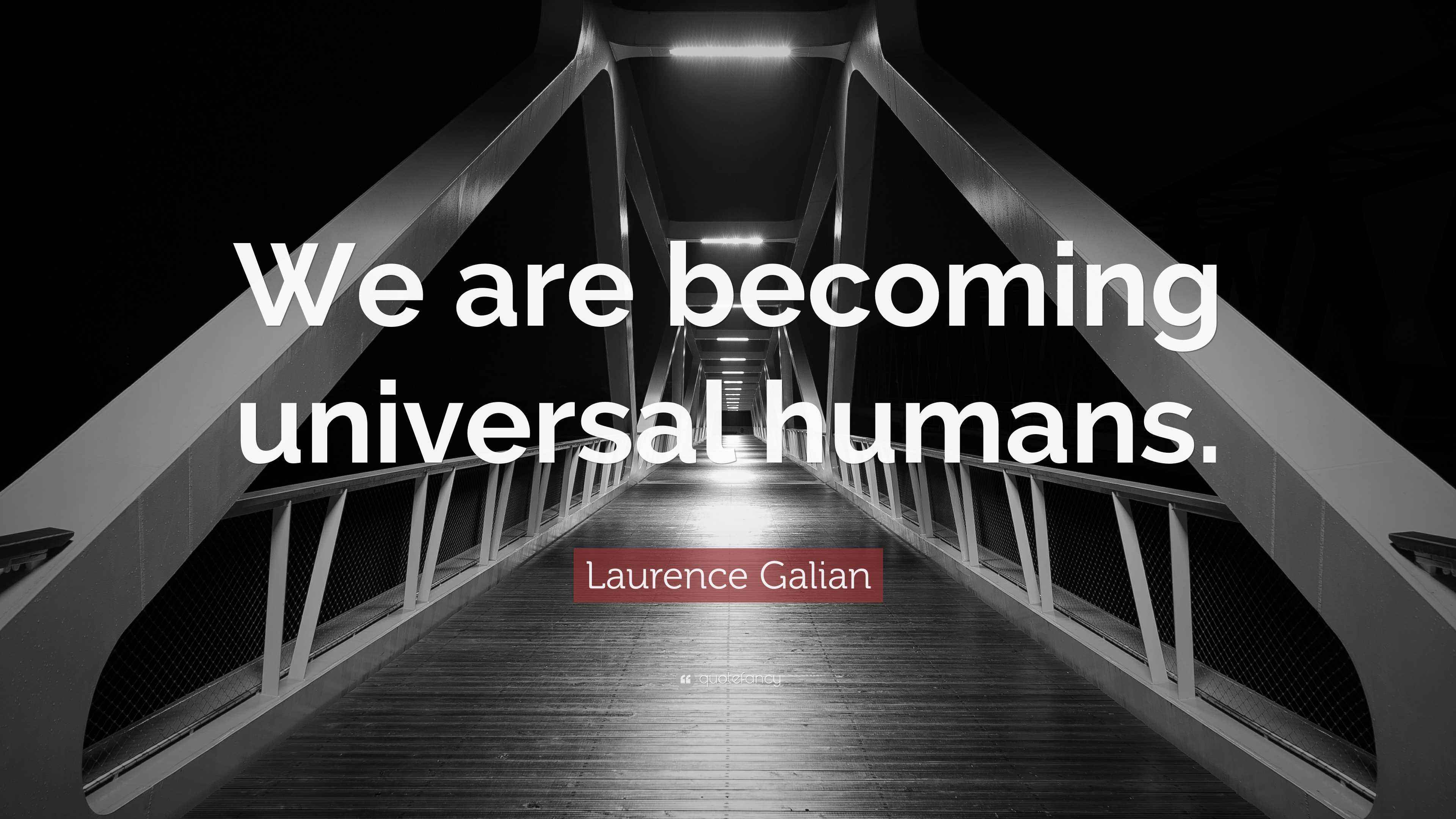 Laurence Galian Quote: “We are becoming universal humans.”