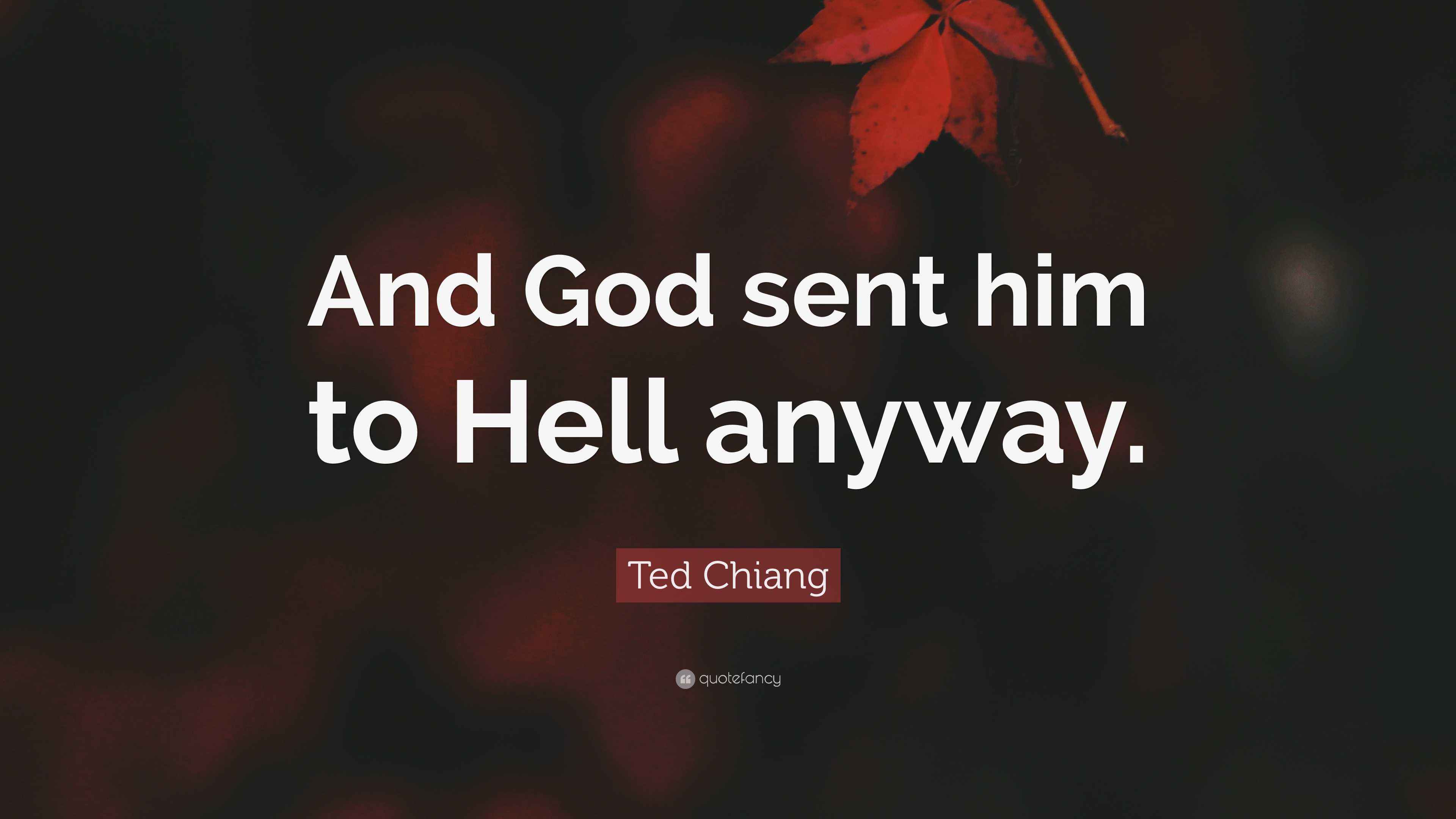 Ted Chiang Quote: “And God sent him to Hell anyway.”