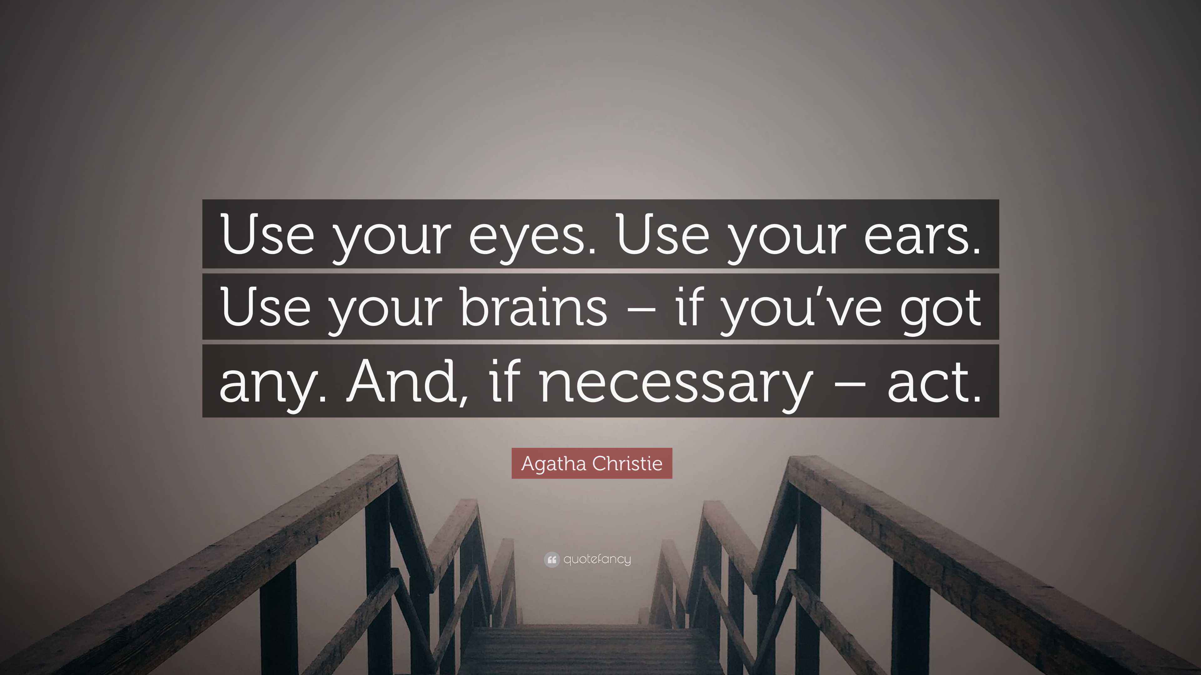 Agatha Christie Quote: “Use your eyes. Use your ears. Use your brains ...