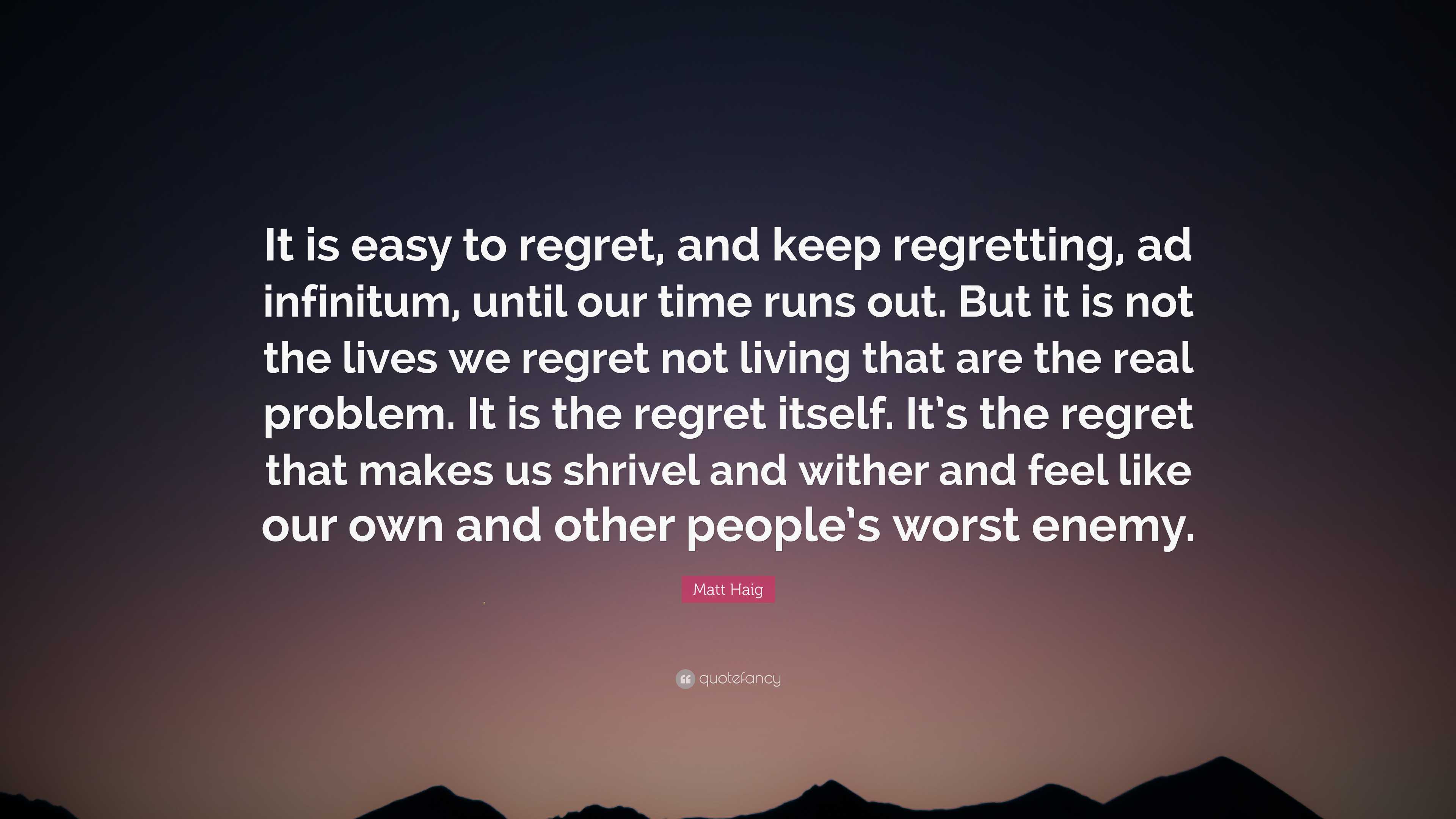 Matt Haig Quote: “It is easy to regret, and keep regretting, ad ...