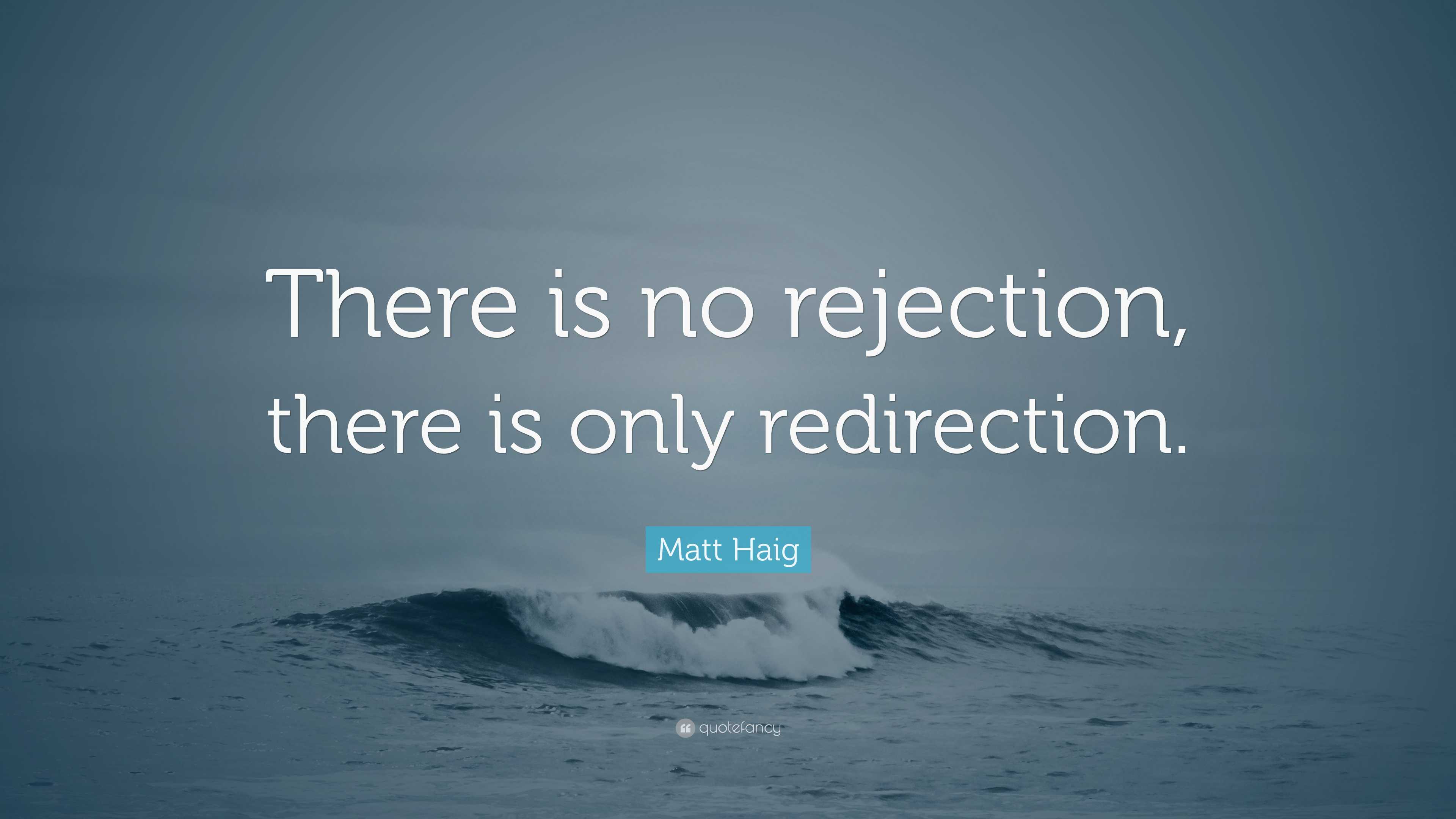 Matt Haig Quote: “There is no rejection, there is only redirection.”