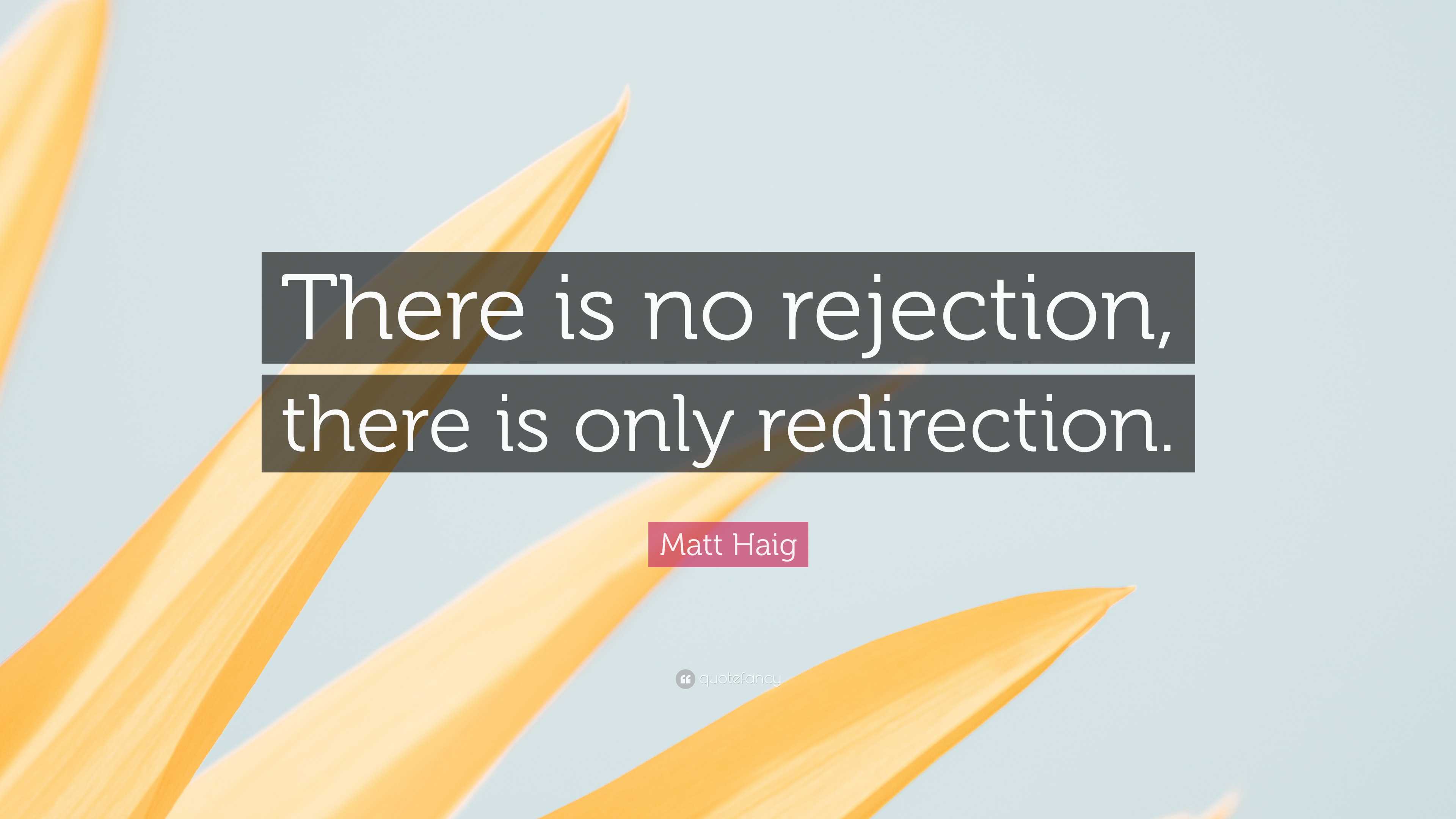 Matt Haig Quote: “There is no rejection, there is only redirection.”