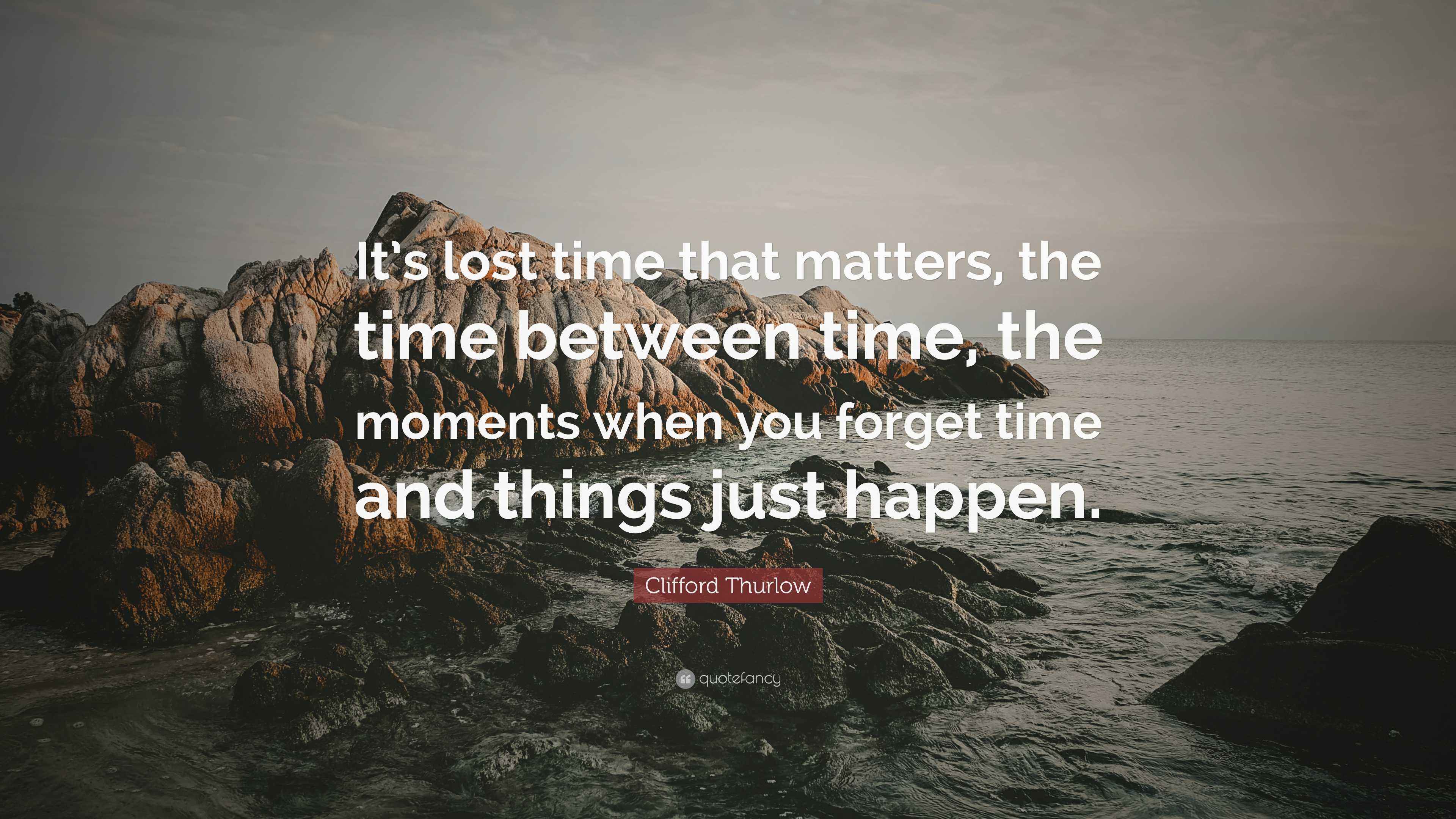 Clifford Thurlow Quote: “It’s lost time that matters, the time between ...
