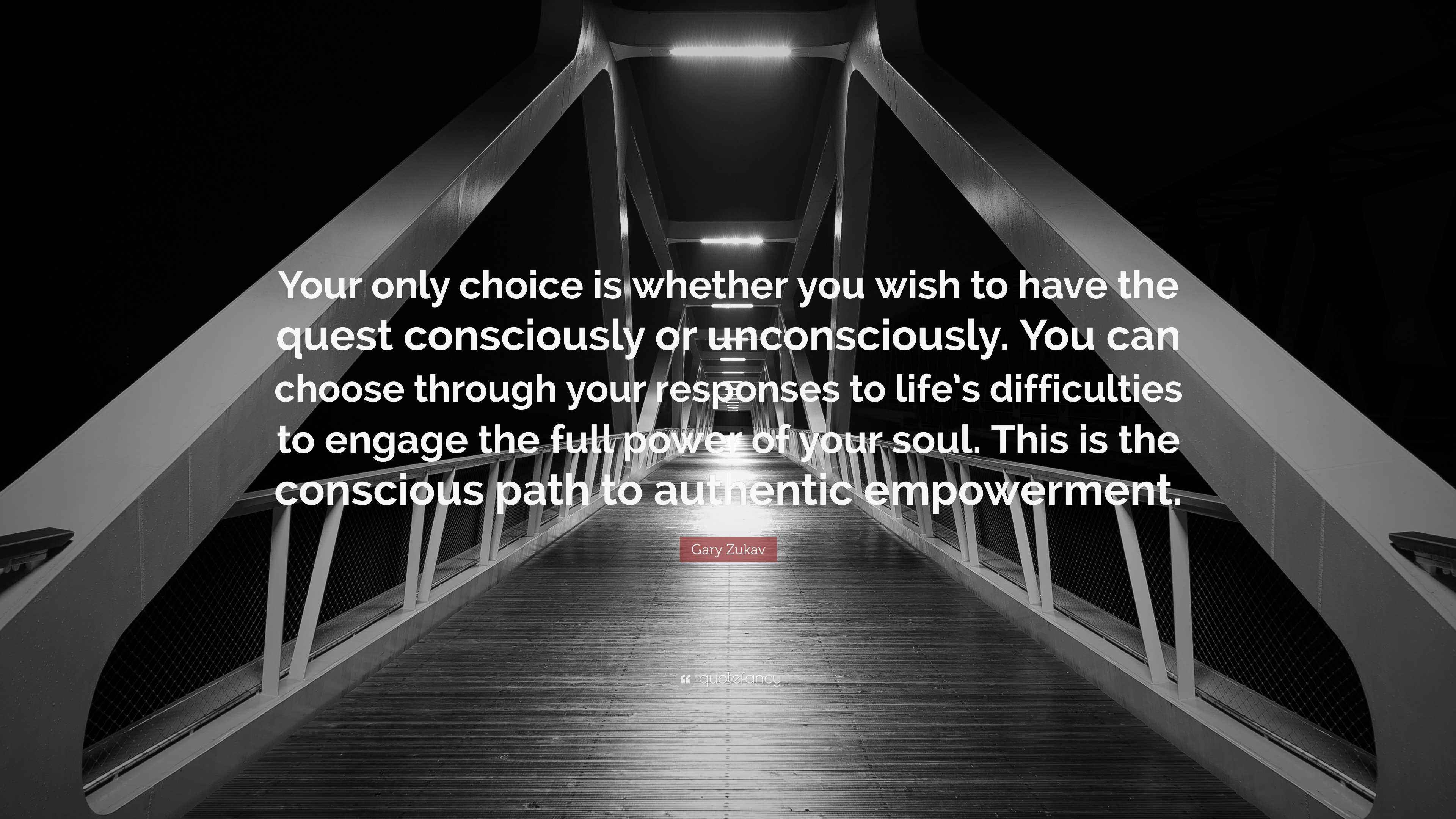 Gary Zukav Quote: “Your only choice is whether you wish to have the ...