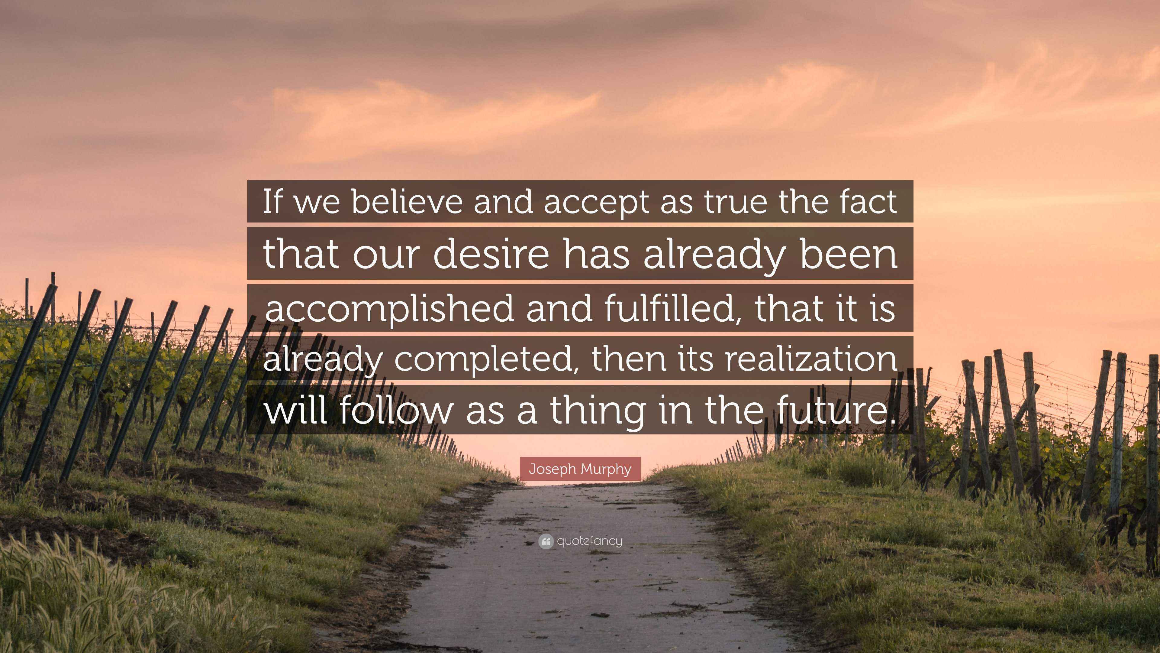 Joseph Murphy Quote: “If we believe and accept as true the fact that ...