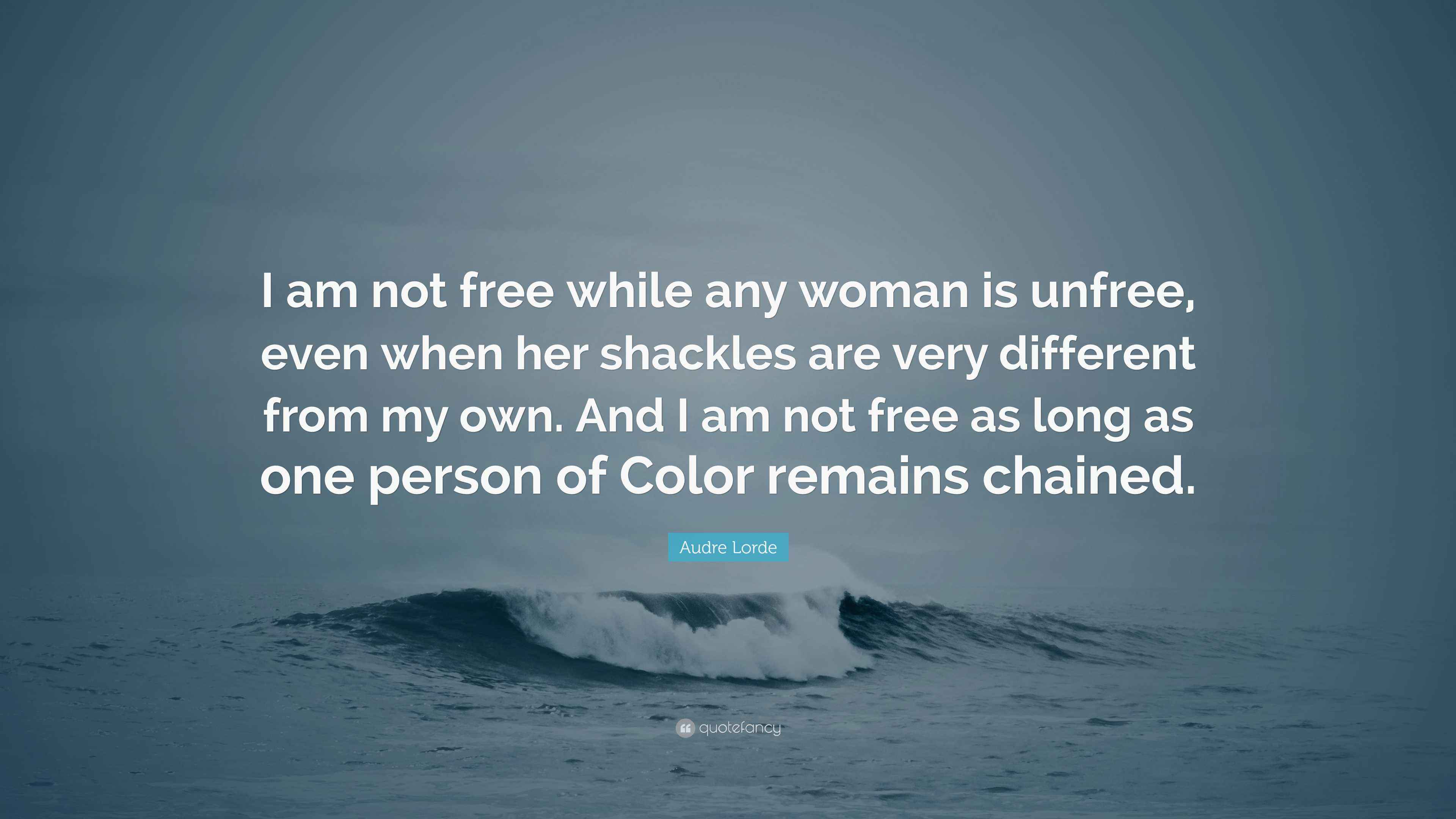 Audre Lorde Quote: “I am not free while any woman is unfree, even when ...