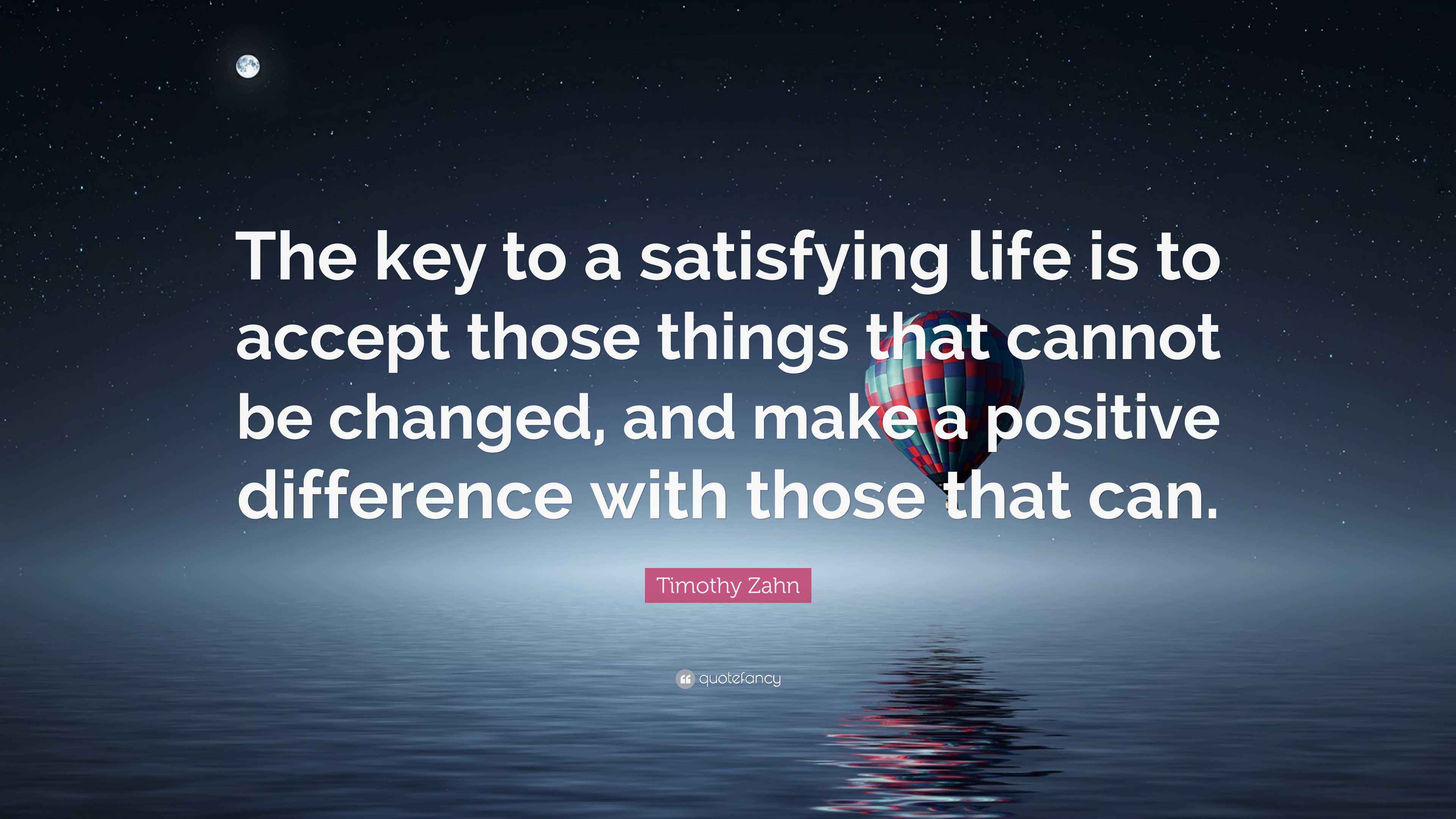 Timothy Zahn Quote: “The key to a satisfying life is to accept those ...