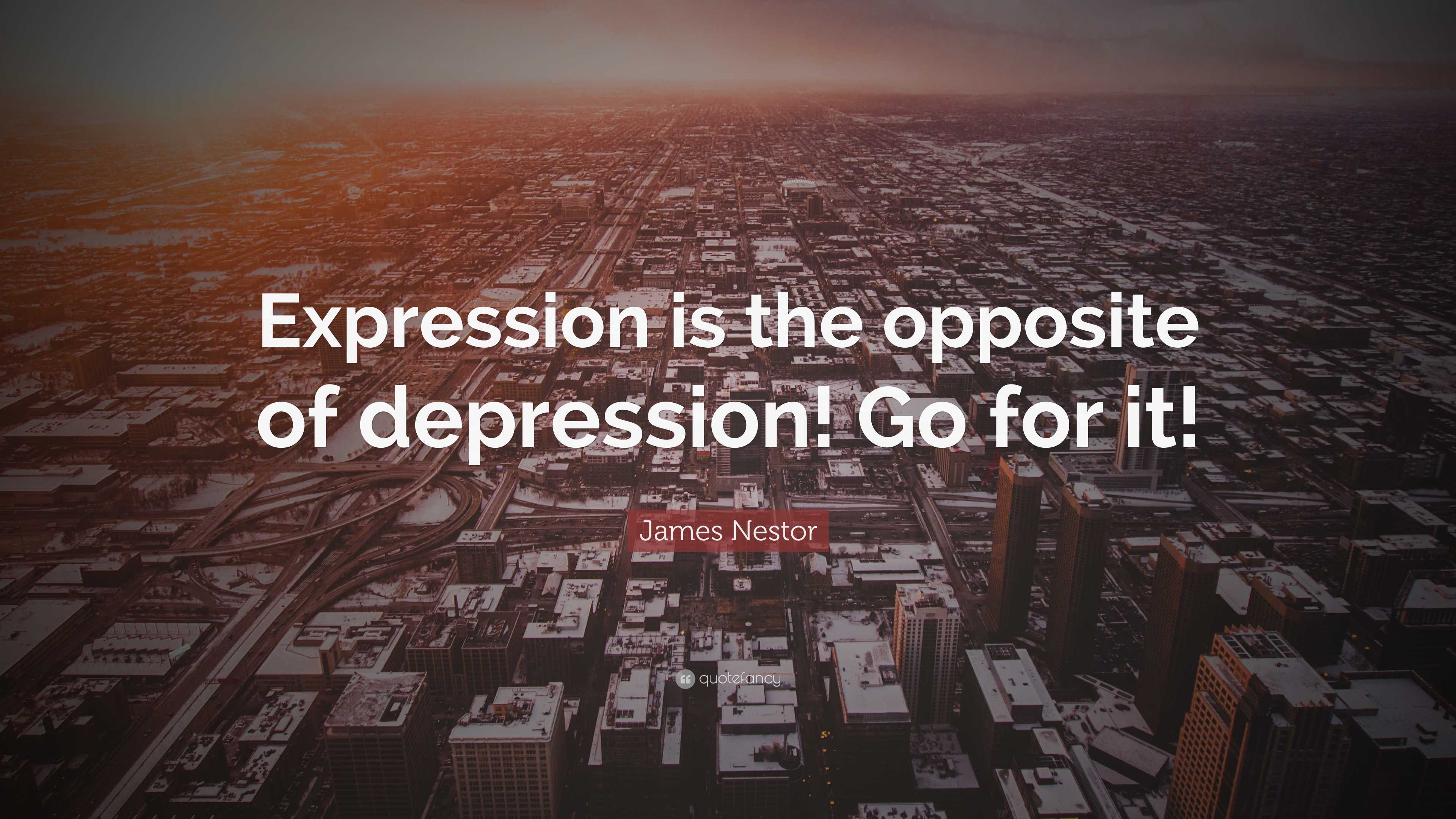 James Nestor Quote: “Expression is the opposite of depression! Go for it!”