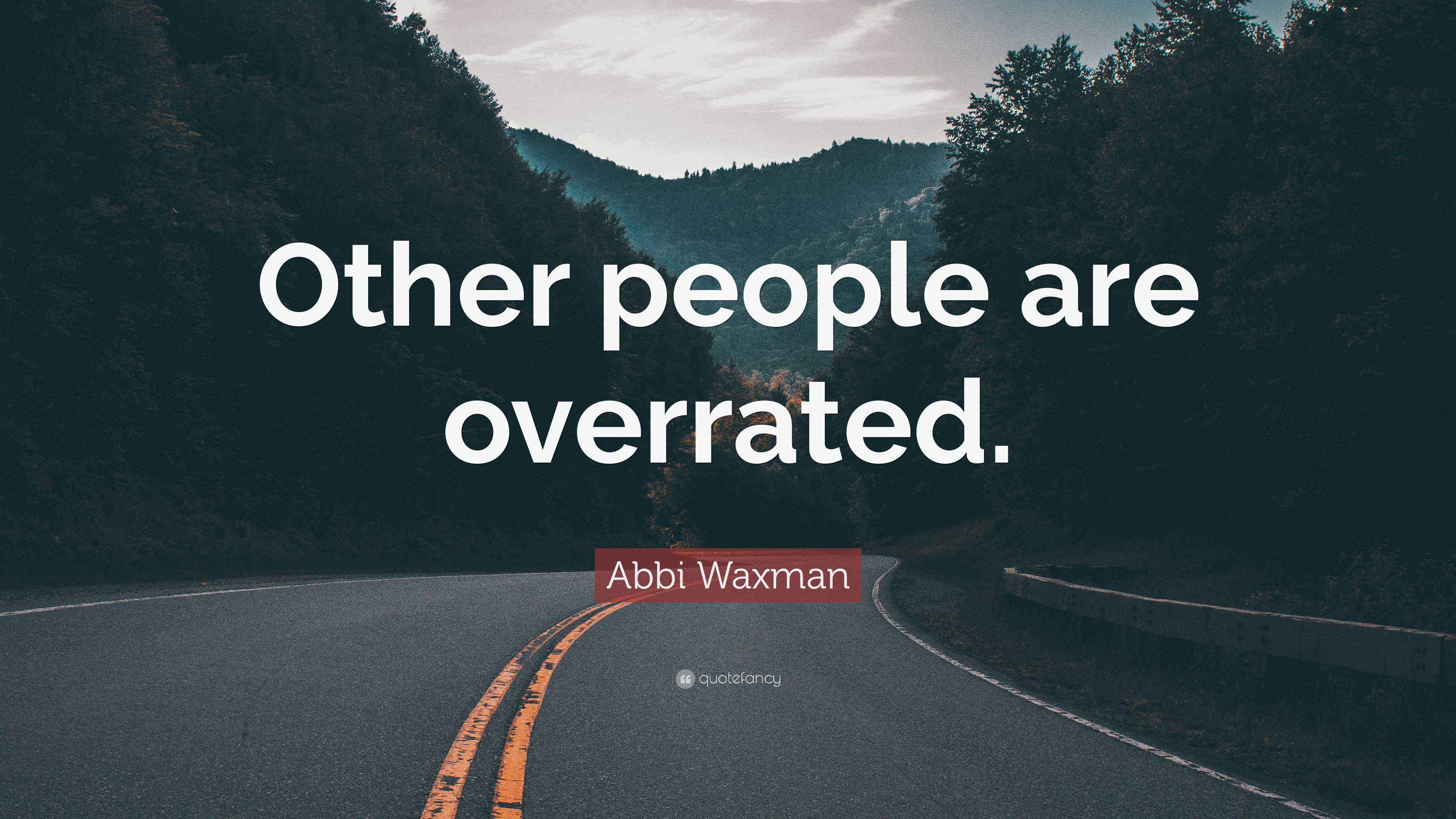 Abbi Waxman Quote: “Other people are overrated.”
