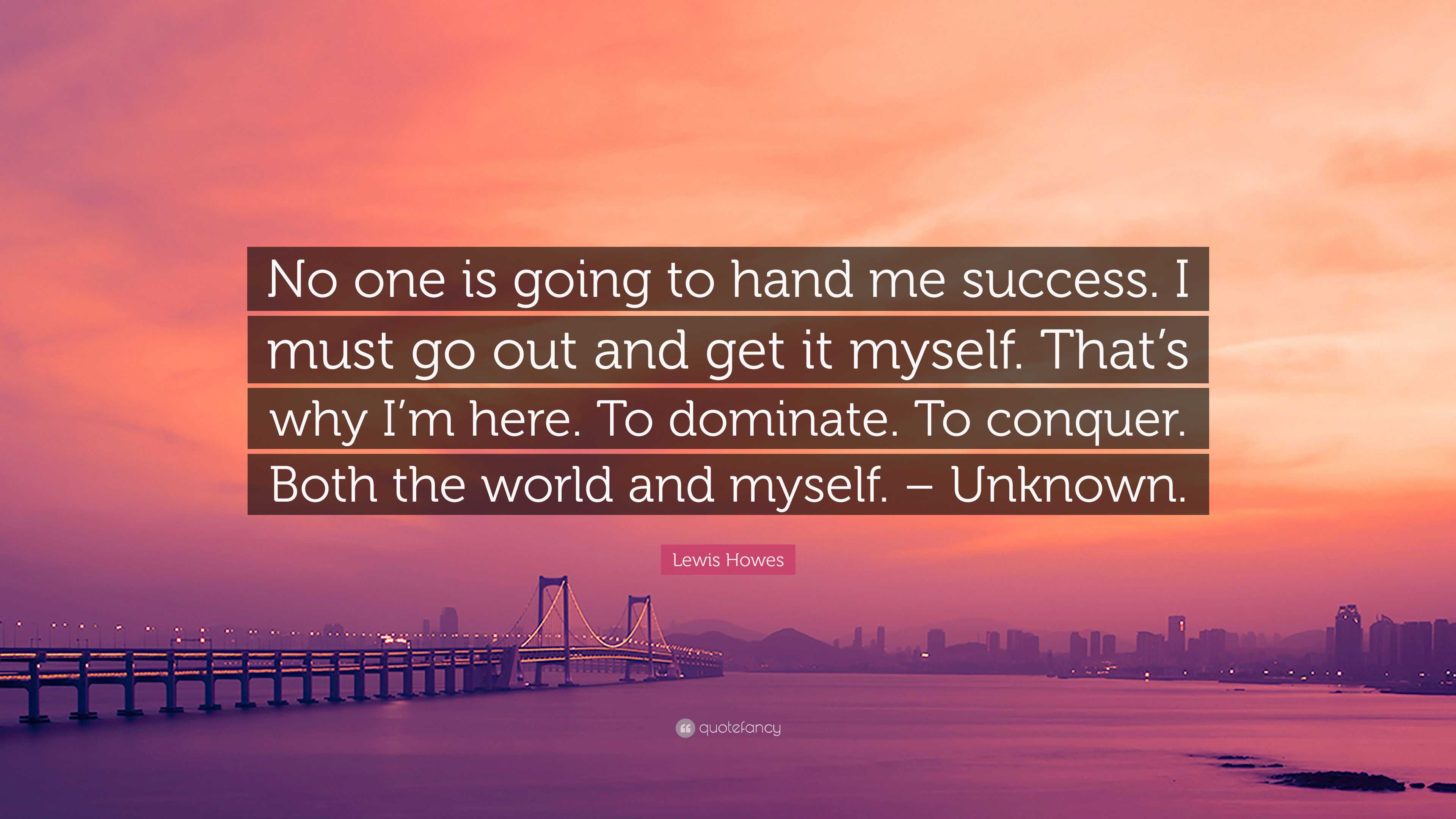 Lewis Howes Quote: “No one is going to hand me success. I must go out ...