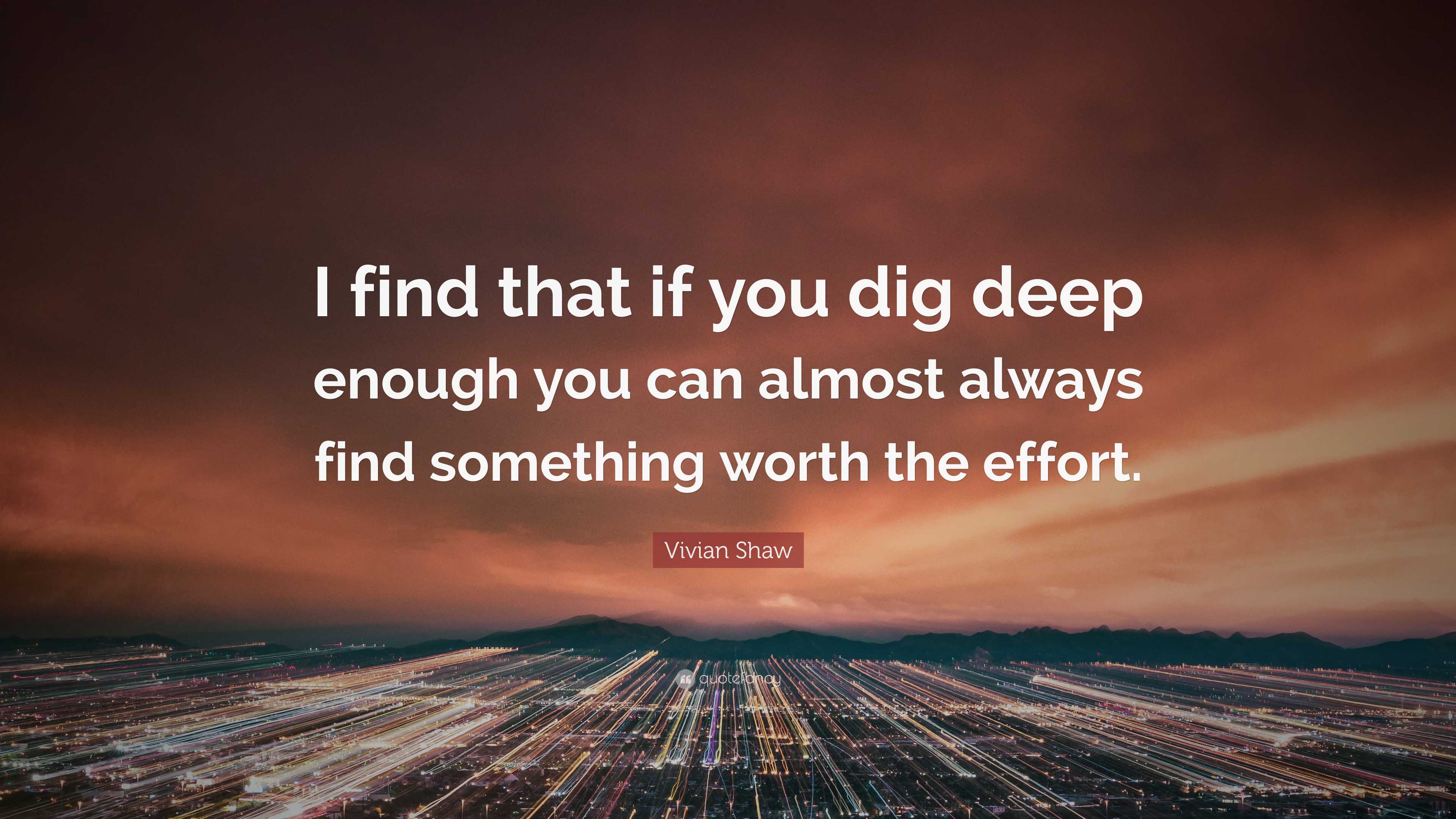 Vivian Shaw Quote: “I find that if you dig deep enough you can almost ...