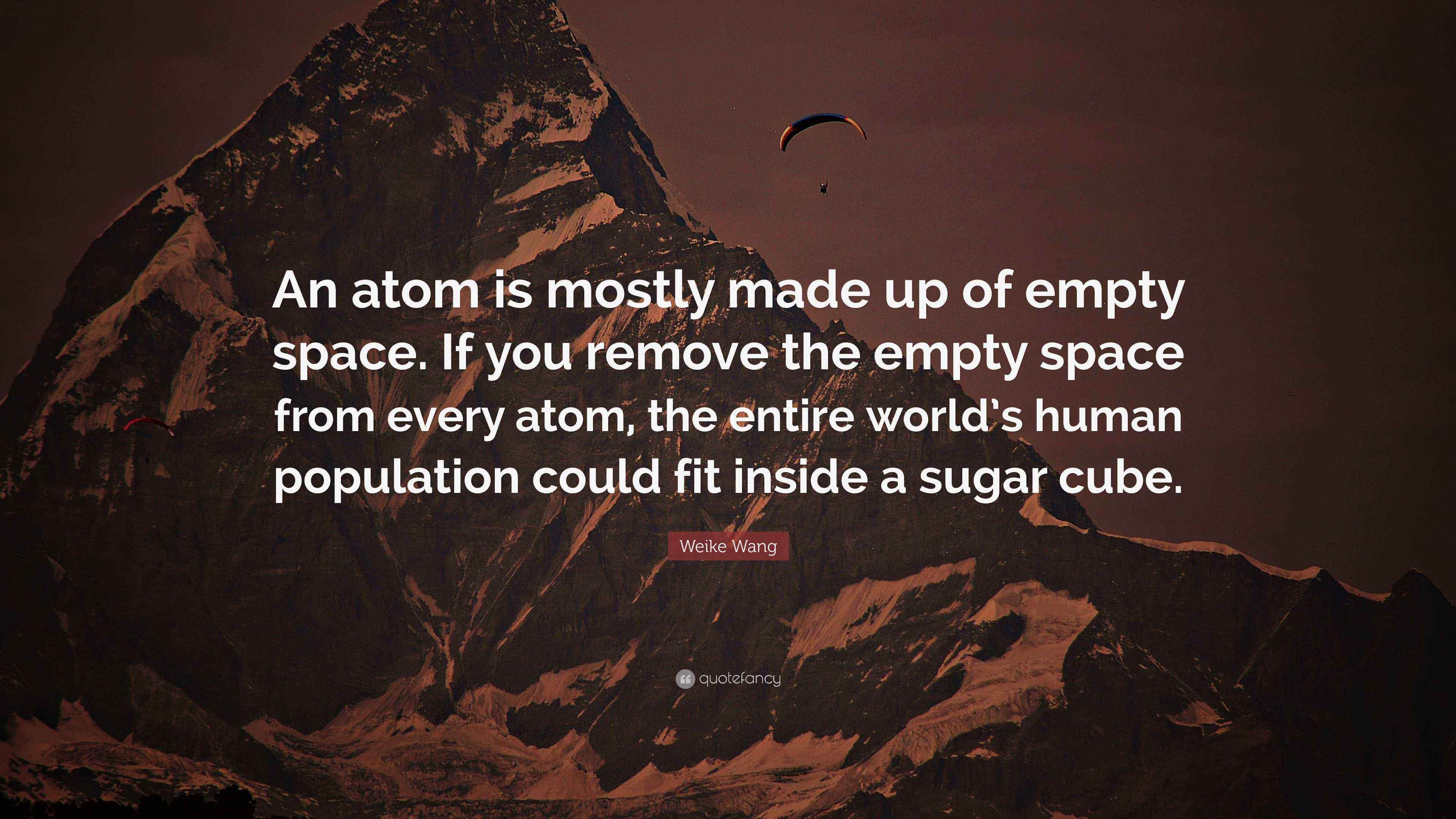 Weike Wang Quote: “An atom is mostly made up of empty space. If you ...