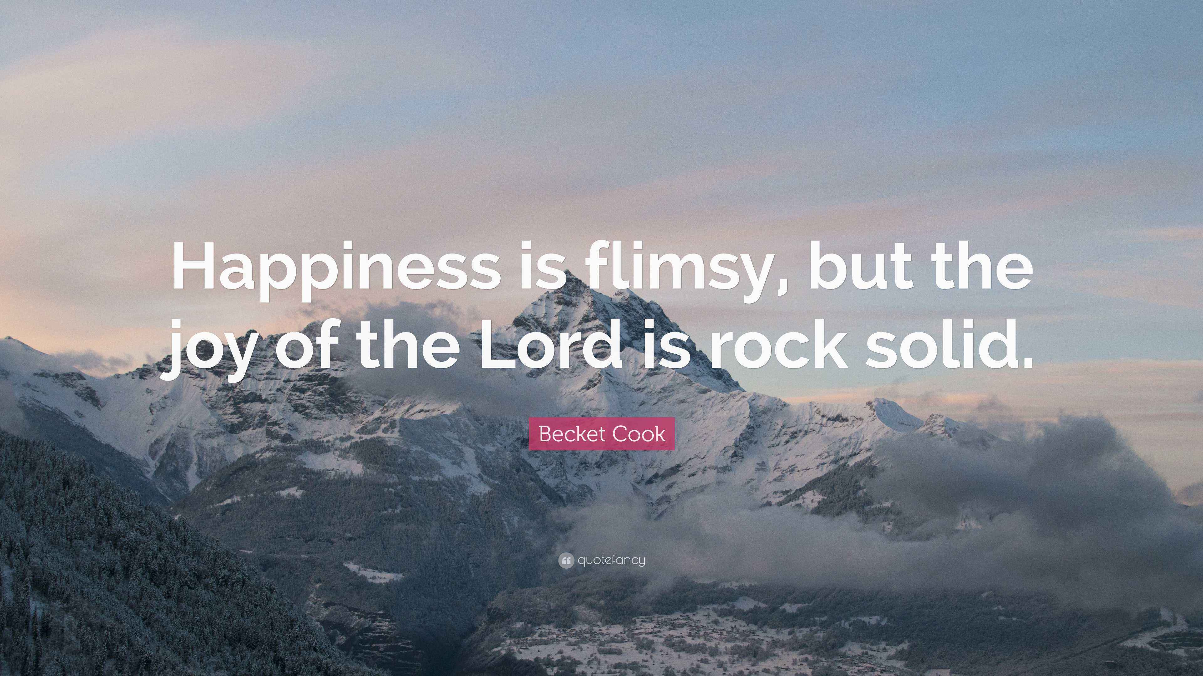 Becket Cook Quote: “Happiness is flimsy, but the joy of the Lord is ...