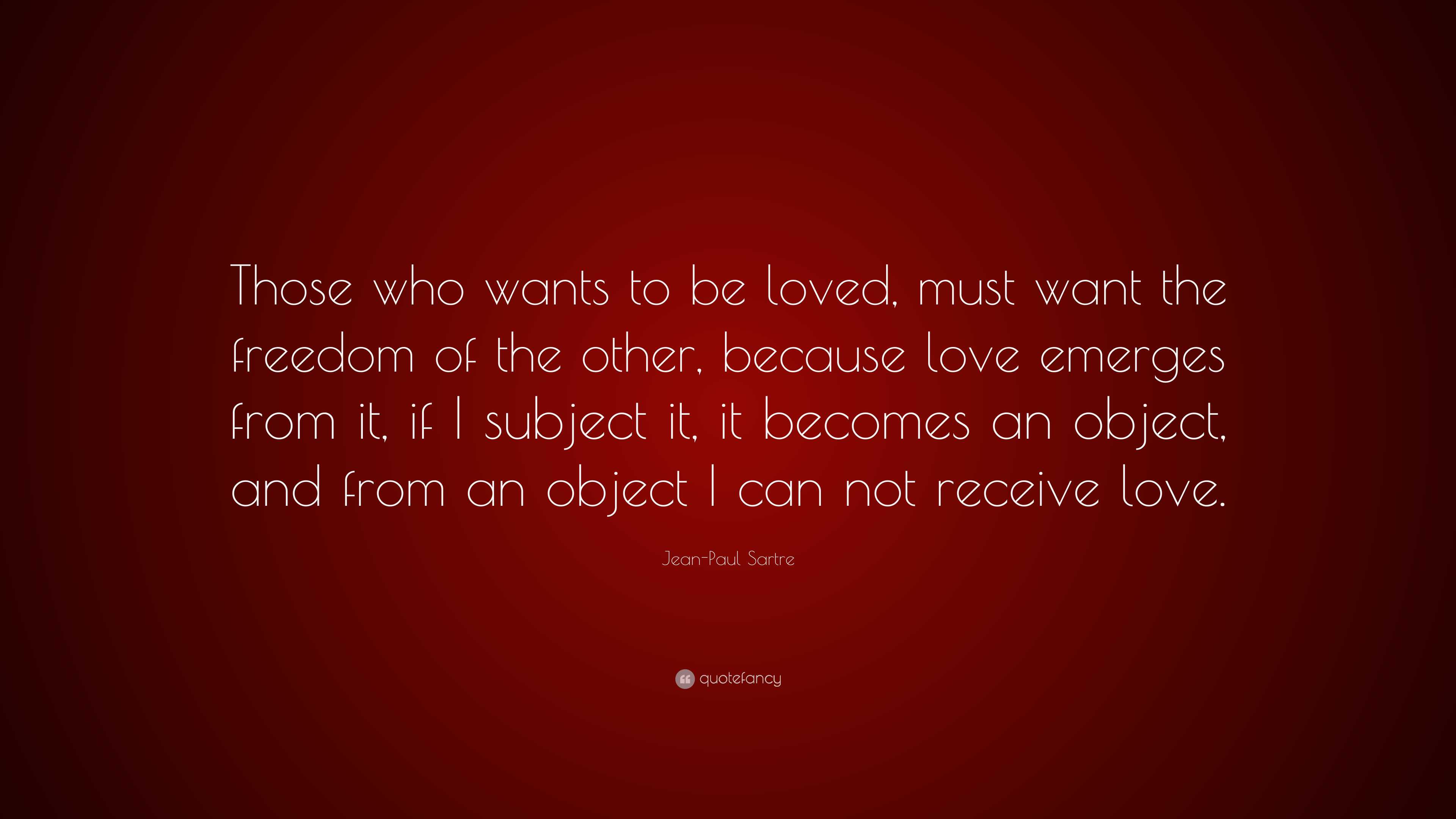 Jean-Paul Sartre Quote: “Those who wants to be loved, must want the ...