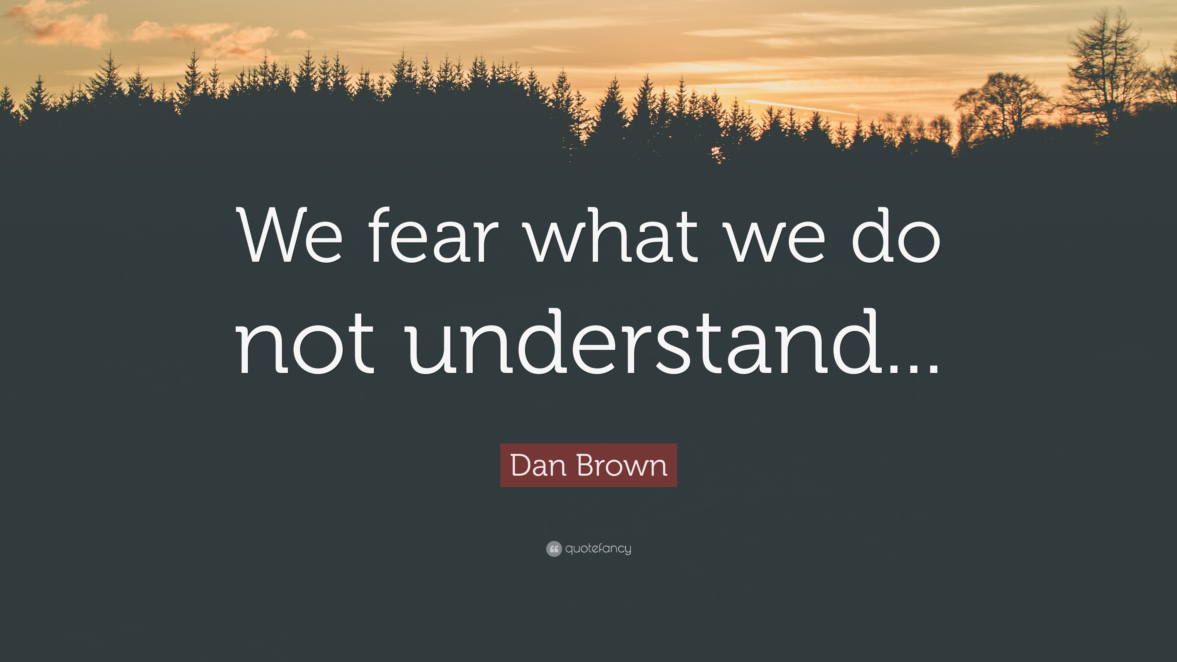 Dan Brown Quote: “We fear what we do not understand...”