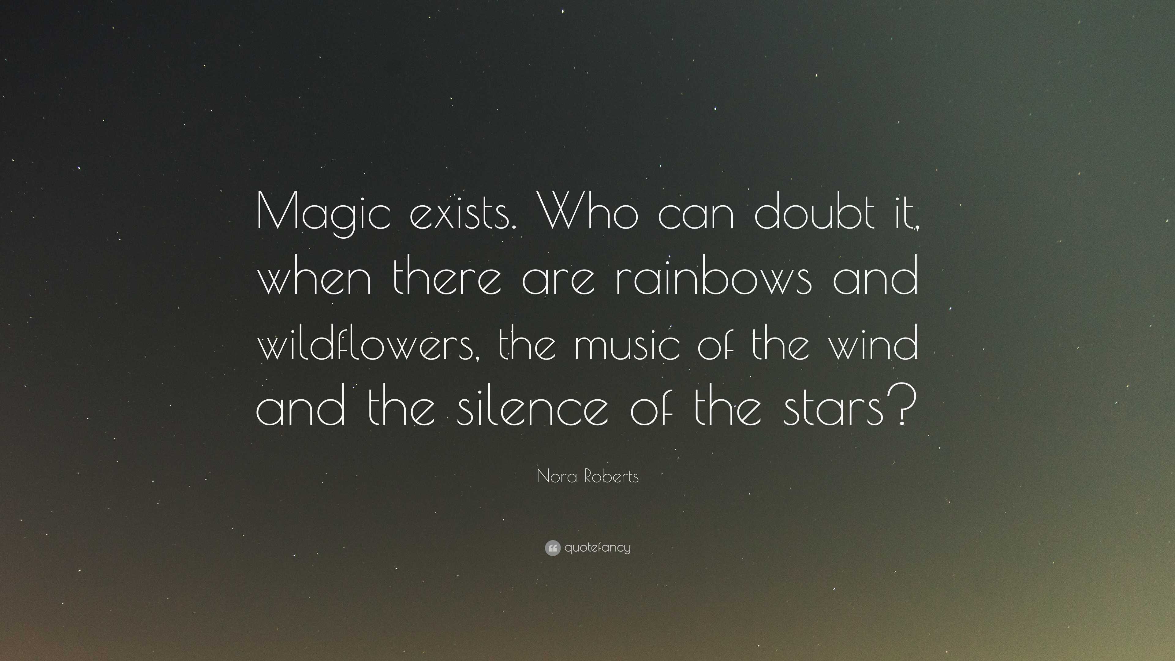 Nora Roberts Quote: “Magic exists. Who can doubt it, when there are ...