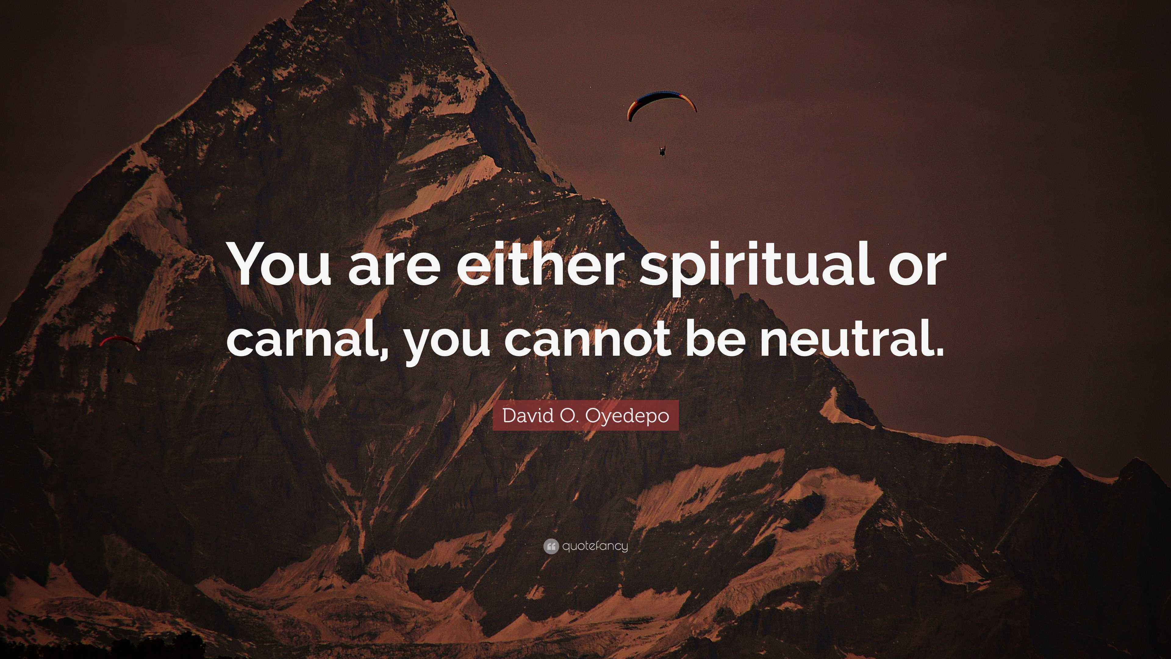 David O. Oyedepo Quote: “You are either spiritual or carnal, you cannot ...