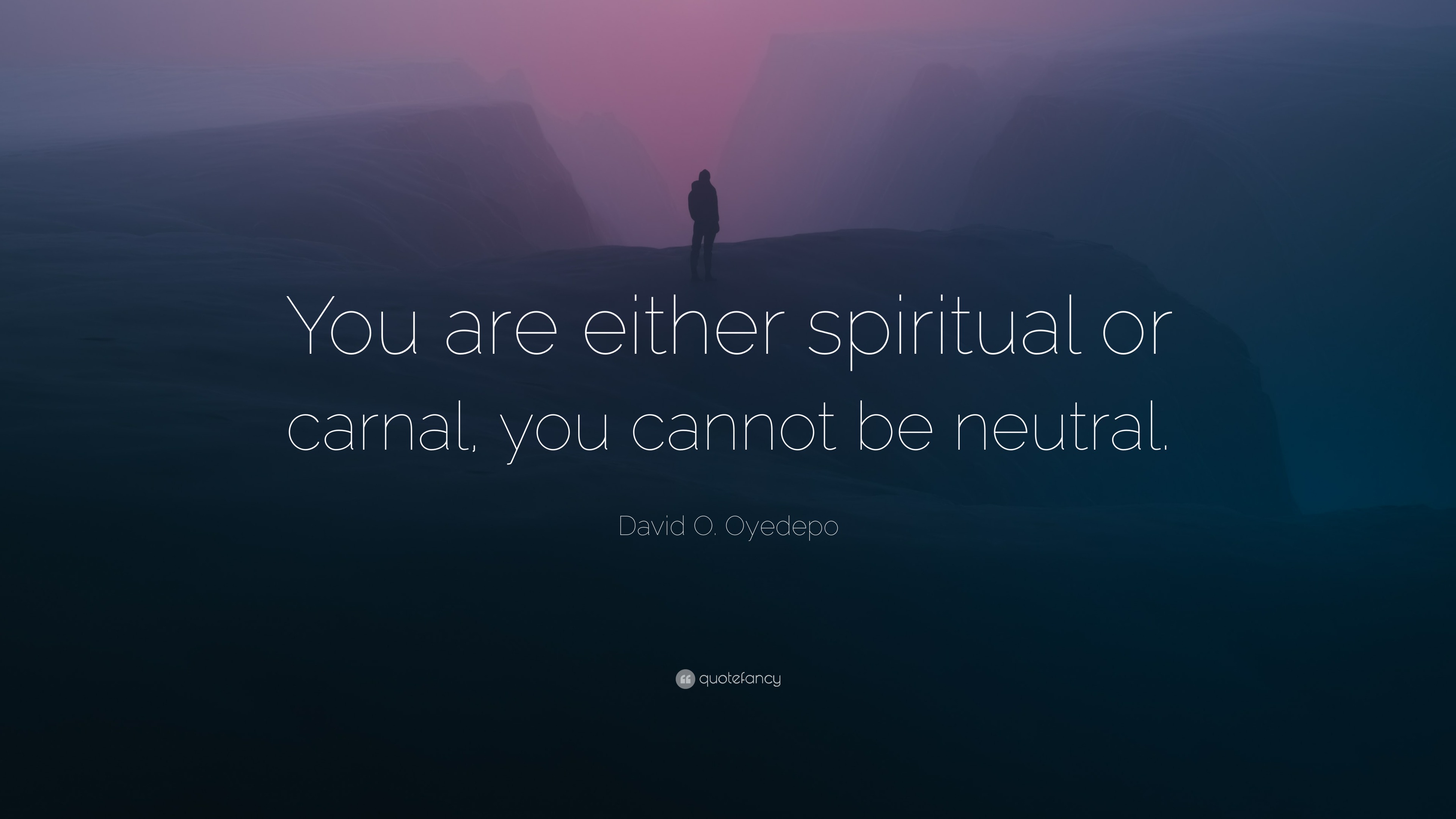 David O. Oyedepo Quote: “You are either spiritual or carnal, you cannot ...