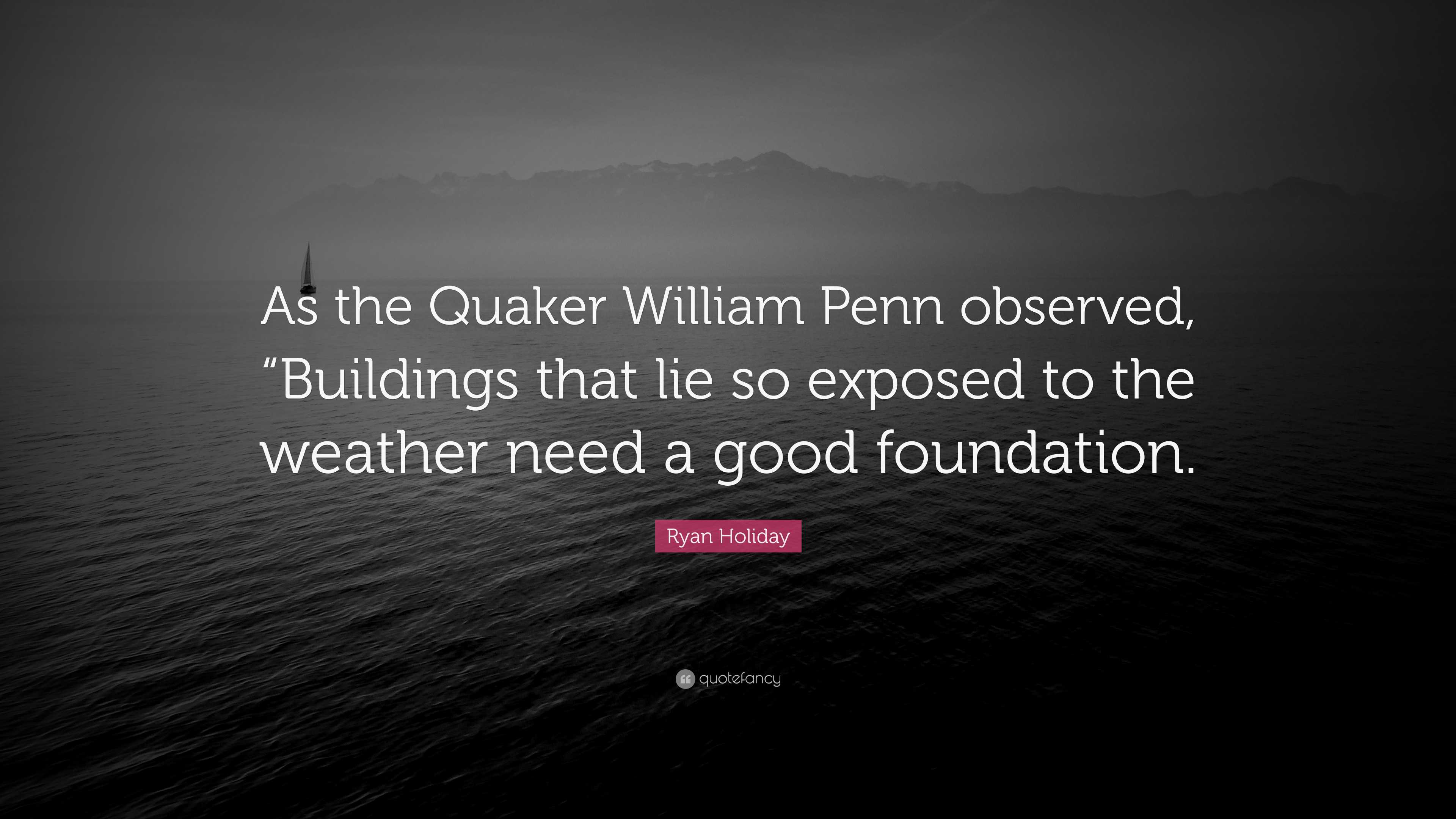 Ryan Holiday Quote: “As the Quaker William Penn observed, “Buildings ...