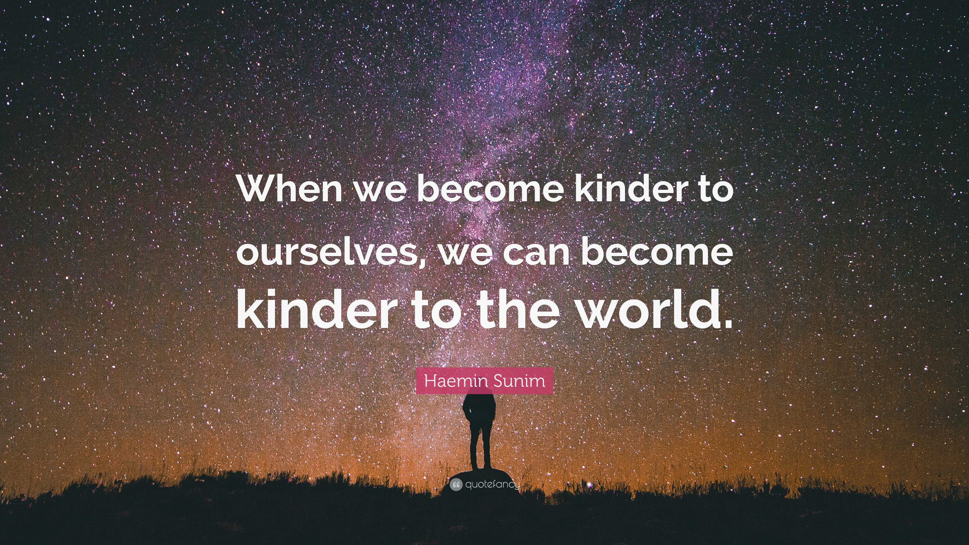 Haemin Sunim Quote: “When we become kinder to ourselves, we can become ...