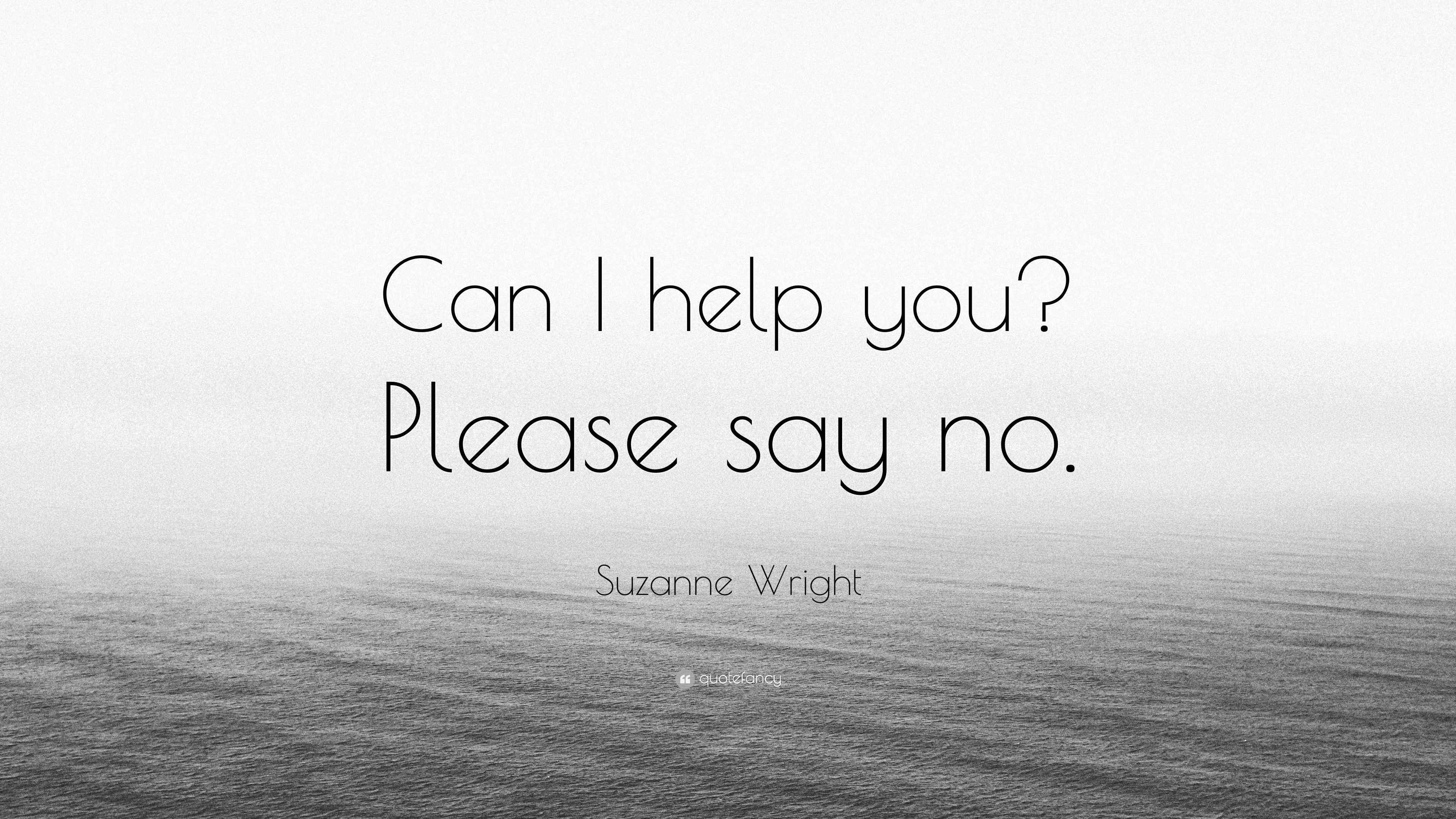 Suzanne Wright Quote: “Can I help you? Please say no.”