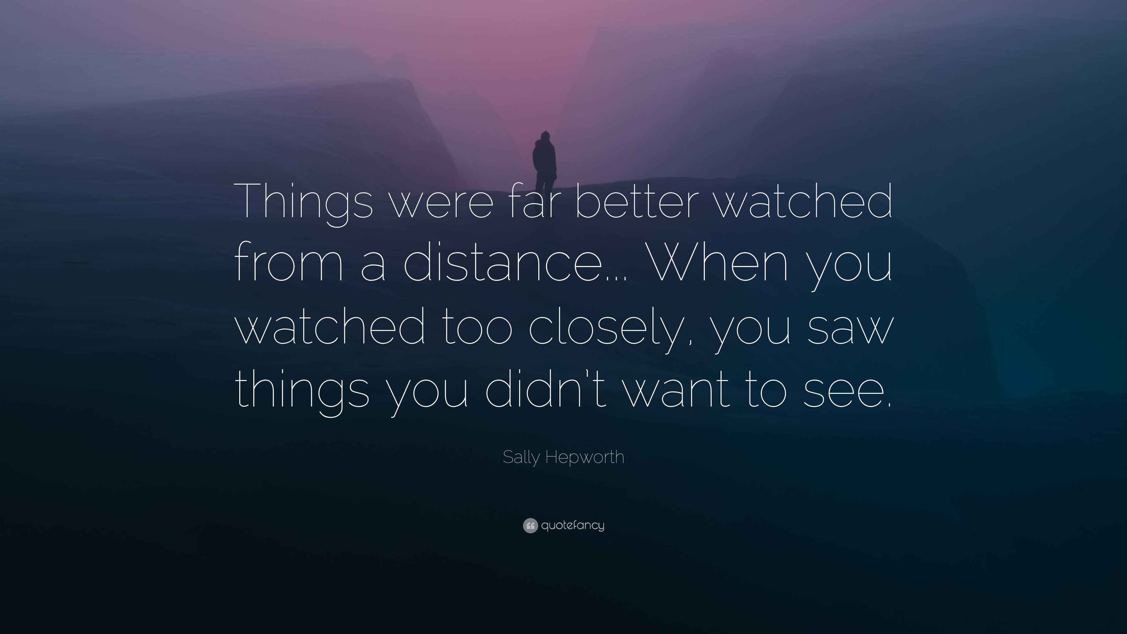 Sally Hepworth Quote: “Things were far better watched from a distance ...