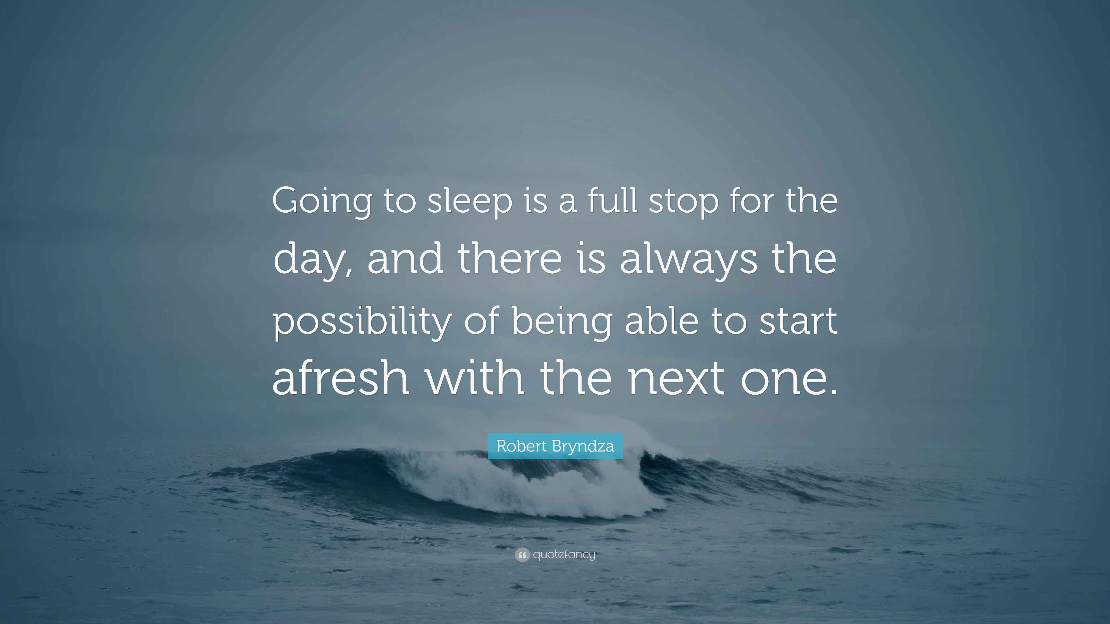 Robert Bryndza Quote: “Going to sleep is a full stop for the day, and ...