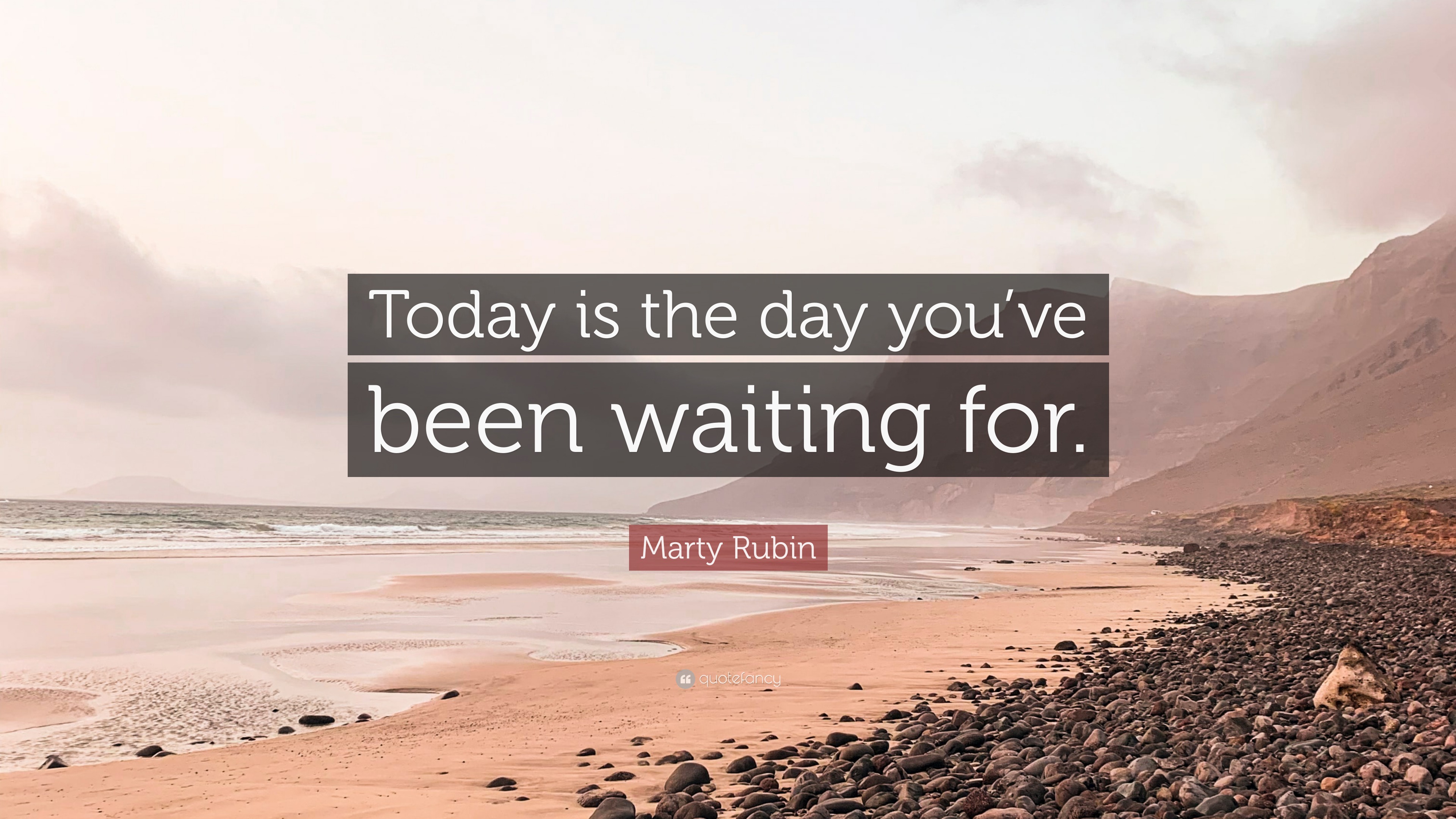 Marty Rubin Quote: “Today is the day you’ve been waiting for.”