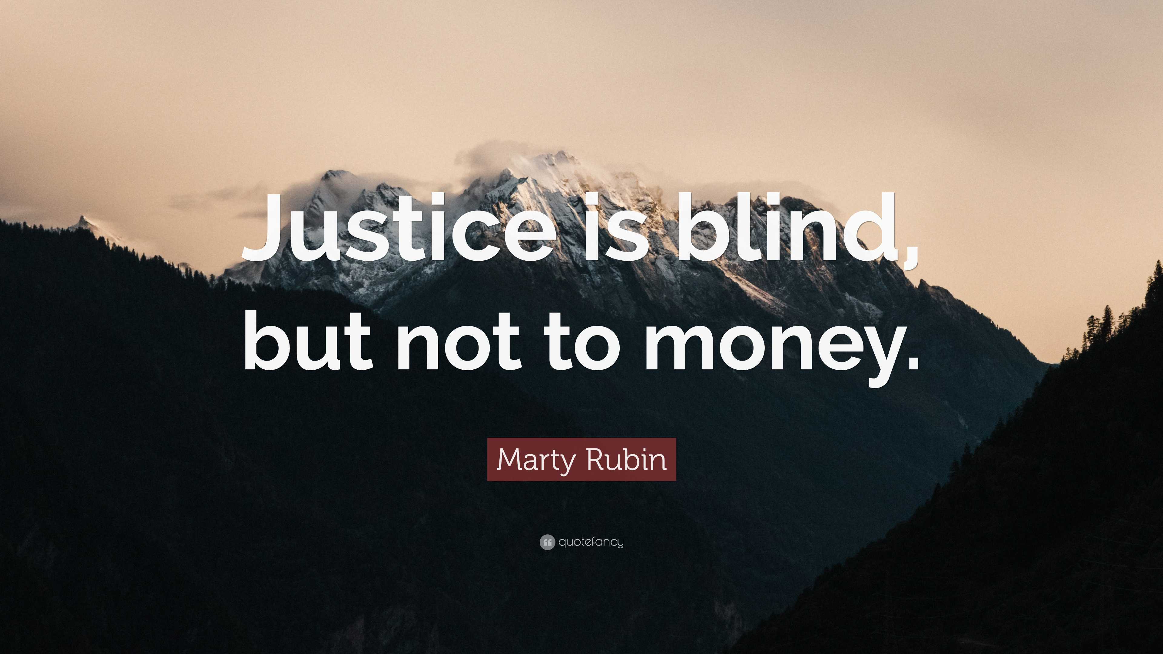 Marty Rubin Quote: “Justice is blind, but not to money.”