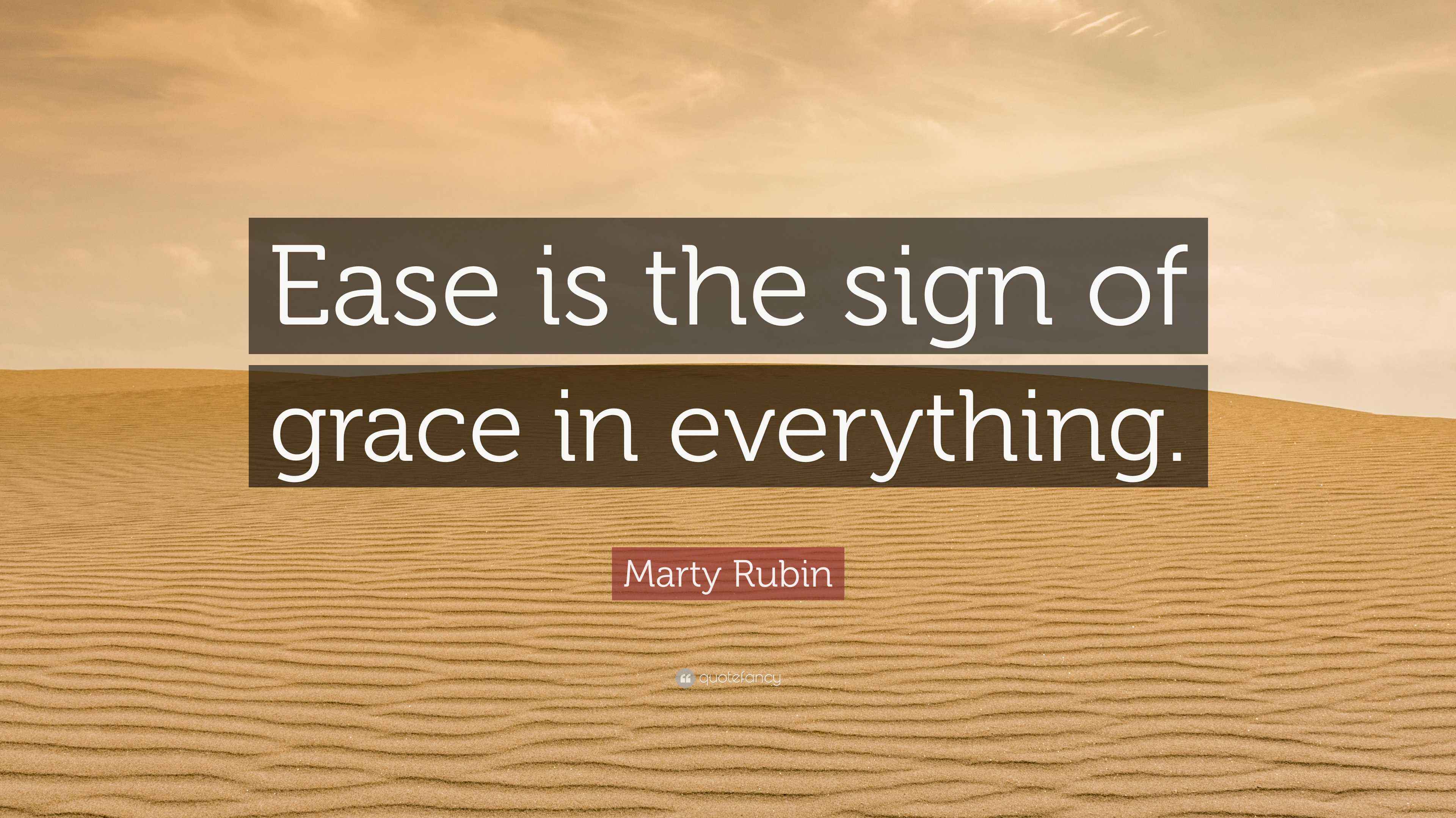 Marty Rubin Quote: “Ease is the sign of grace in everything.”