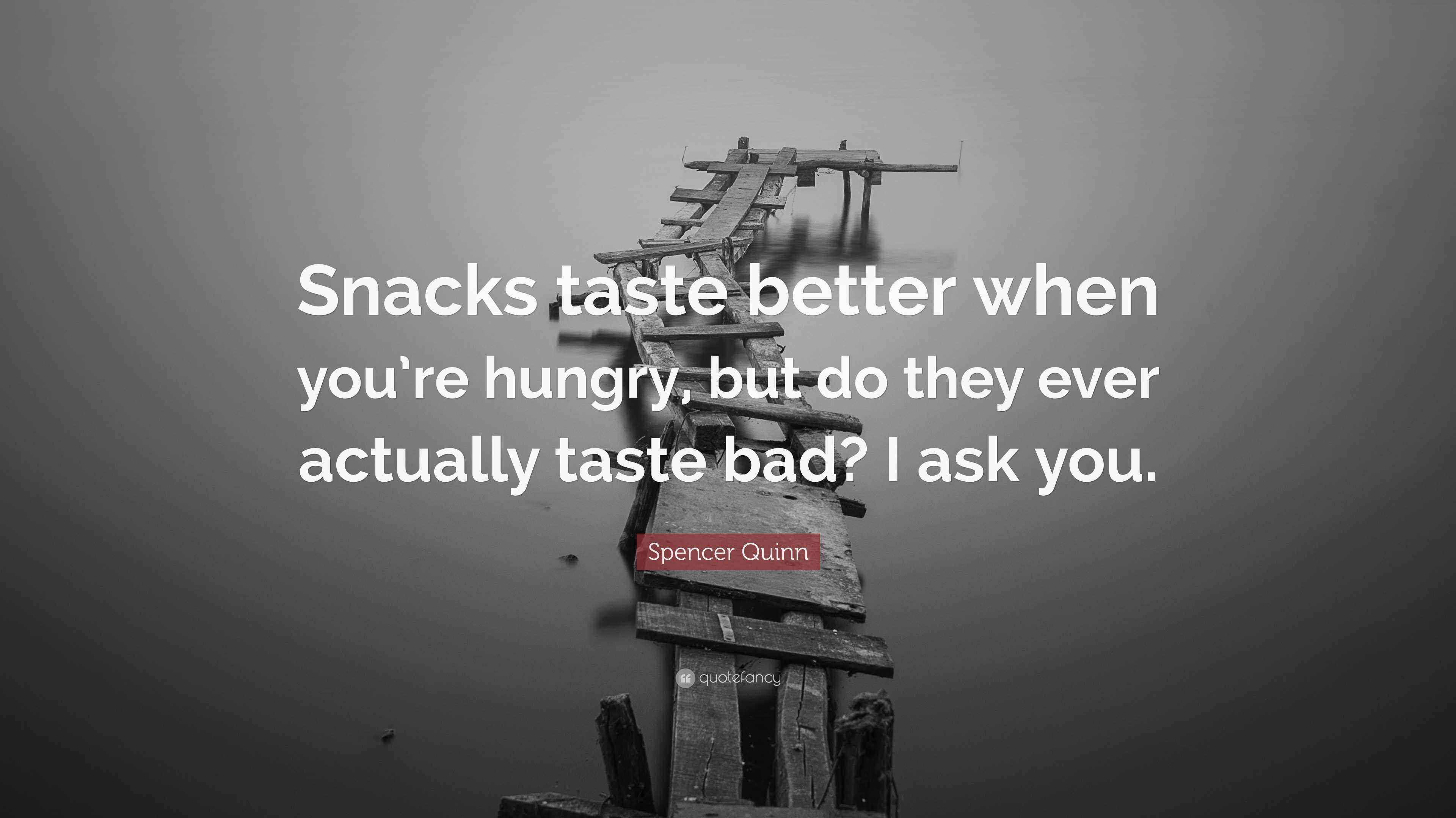 Spencer Quinn Quote: “Snacks taste better when you’re hungry, but do ...