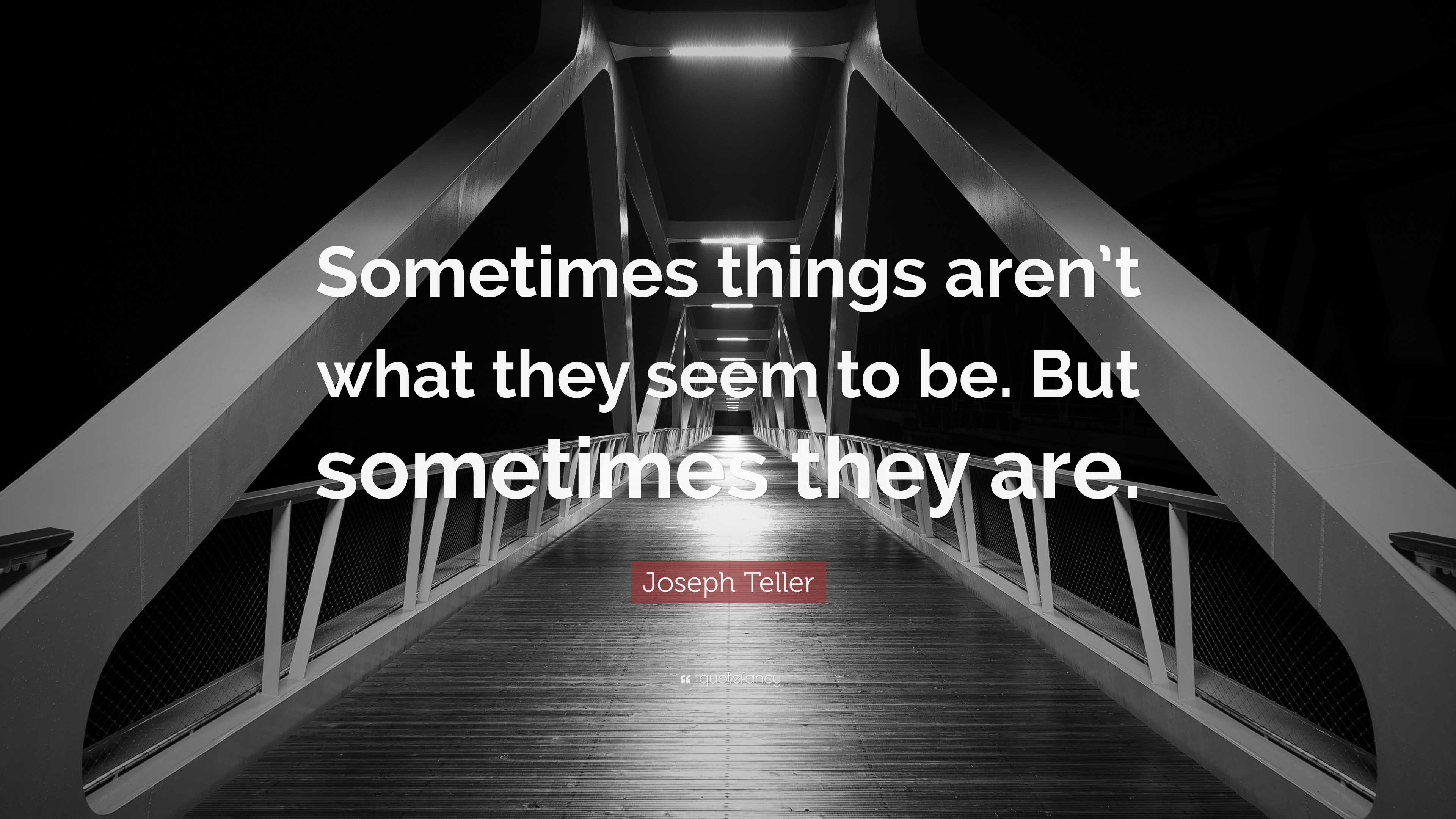 Joseph Teller Quote Sometimes Things Aren T What They Seem To Be But