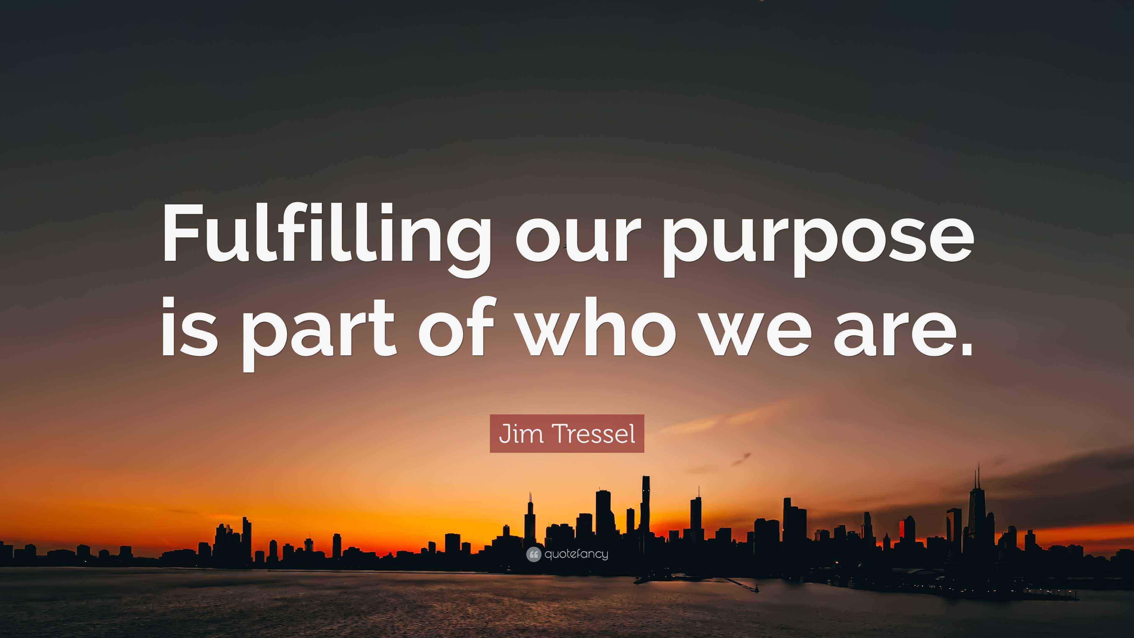 Jim Tressel Quote: “Fulfilling our purpose is part of who we are.”