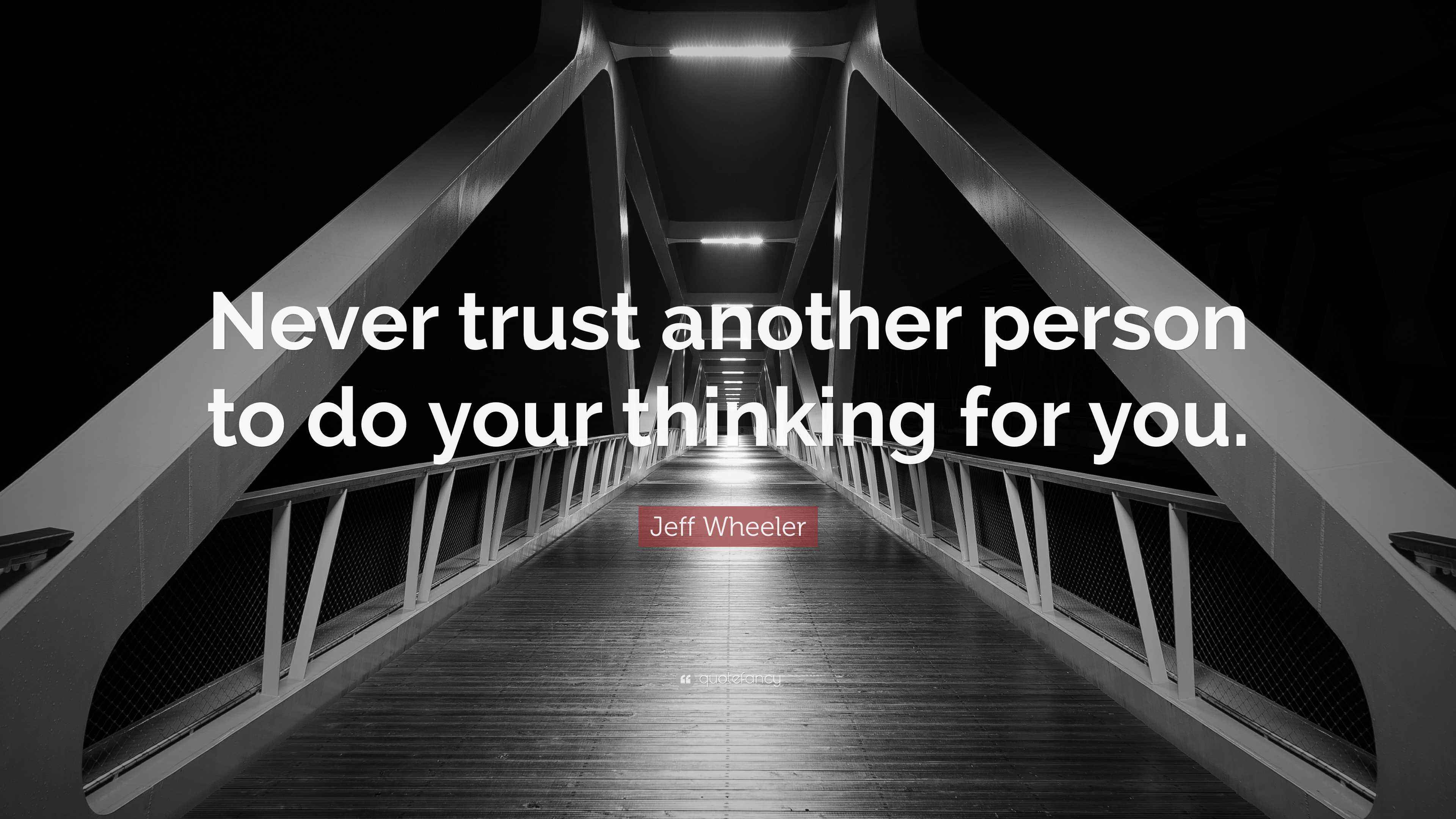 Jeff Wheeler Quote: “Never trust another person to do your thinking for ...