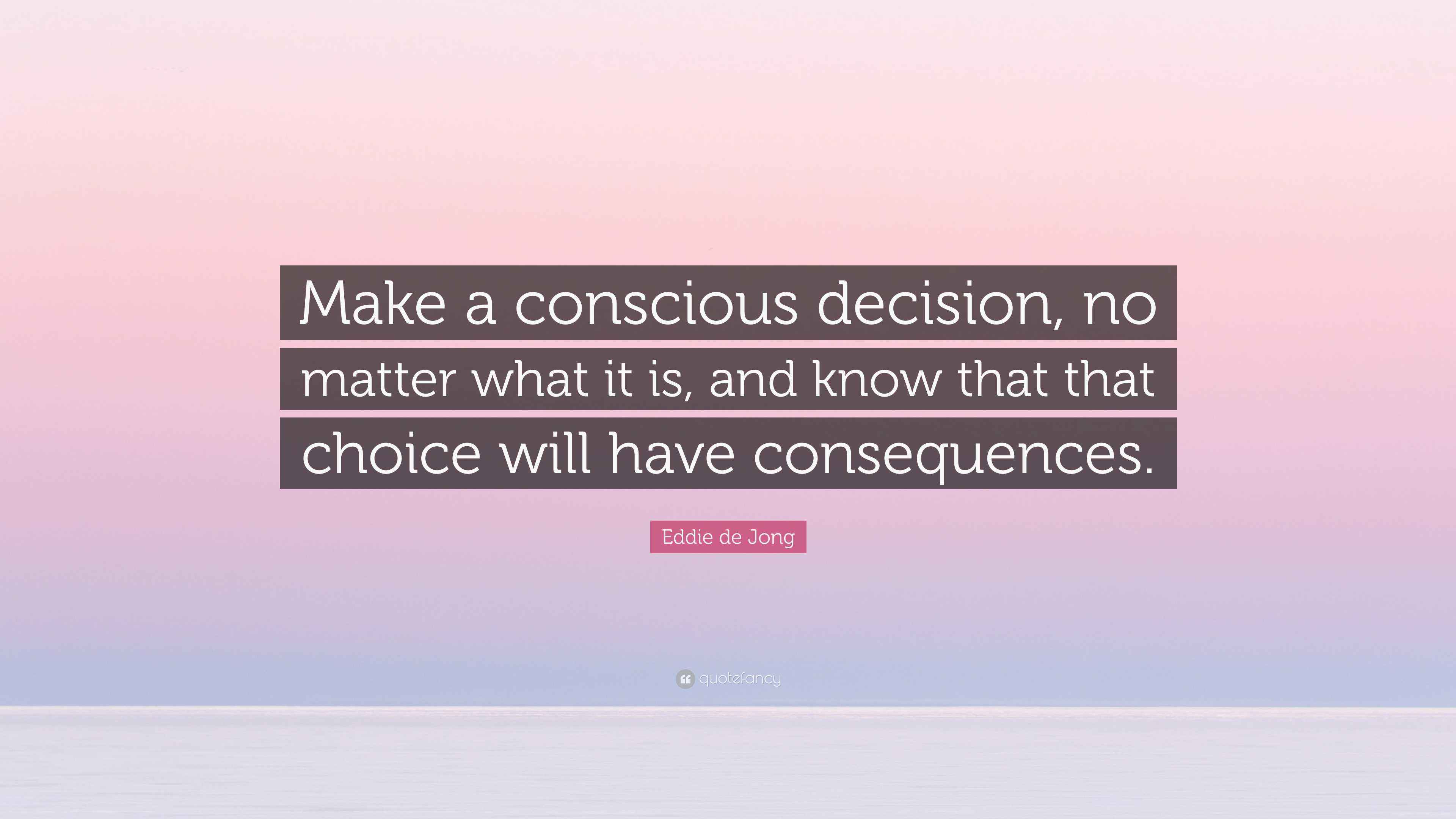 Eddie de Jong Quote: “Make a conscious decision, no matter what it is ...