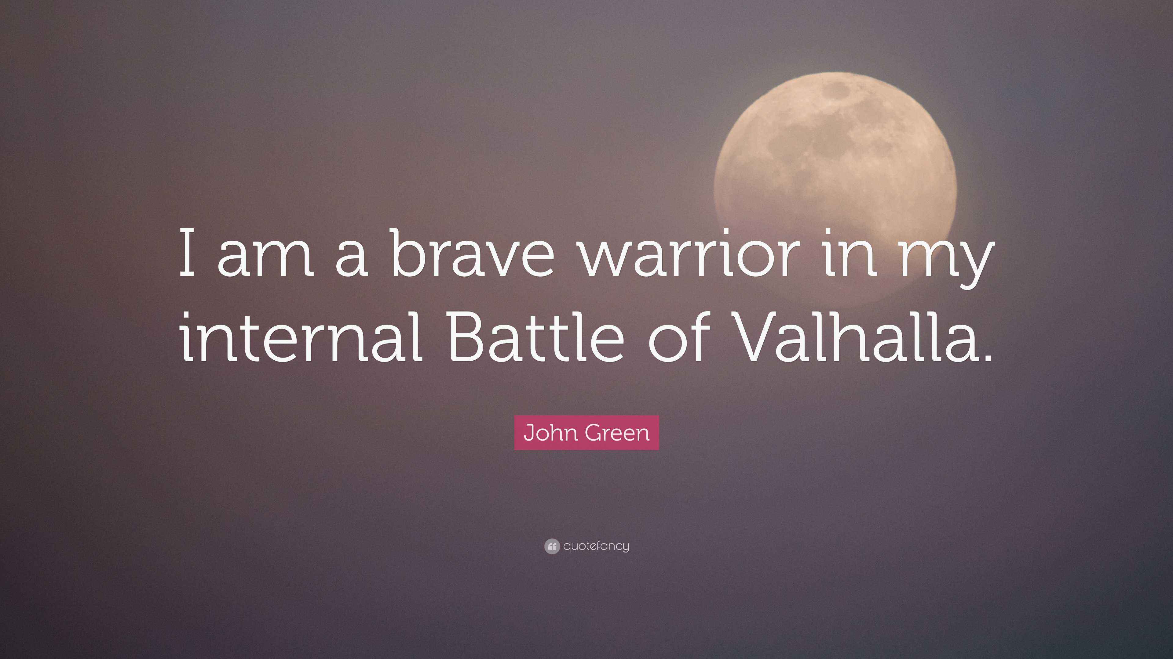 John Green Quote: “I am a brave warrior in my internal Battle of Valhalla.”