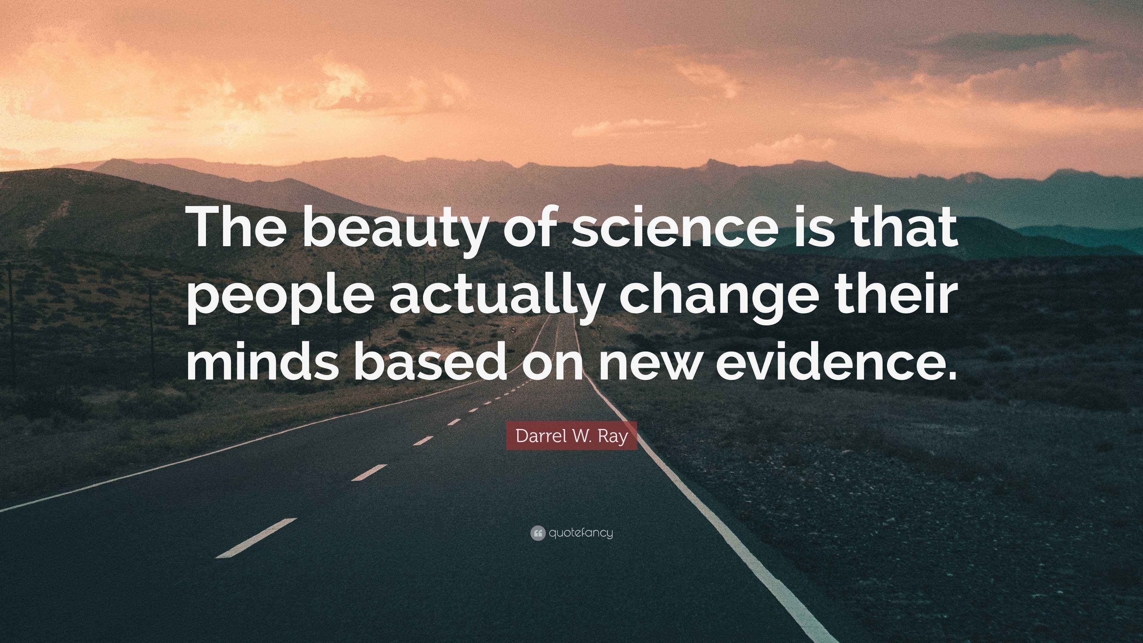 Darrel W. Ray Quote: “The beauty of science is that people actually ...