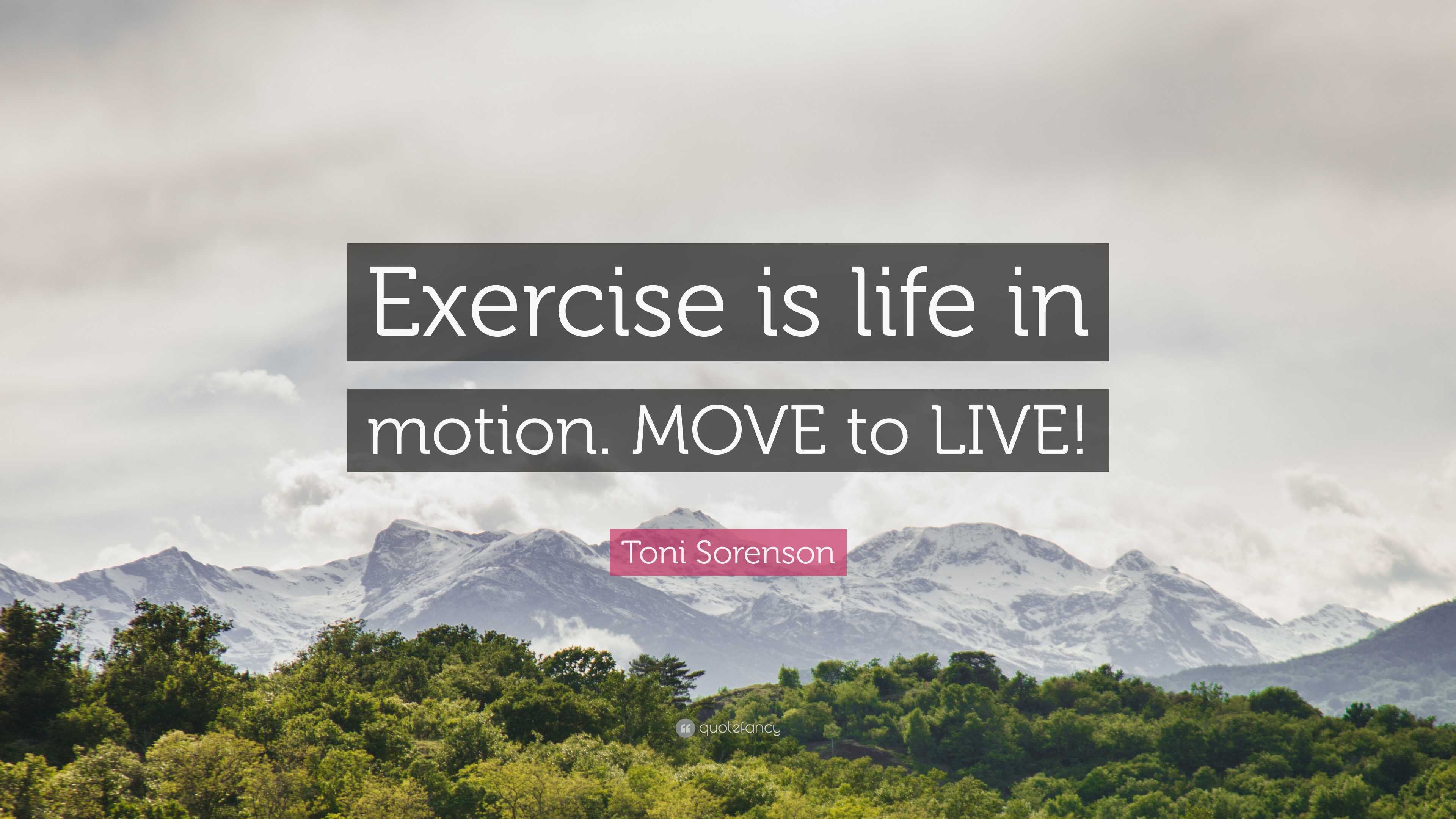 Toni Sorenson Quote: “Exercise is life in motion. MOVE to LIVE!”