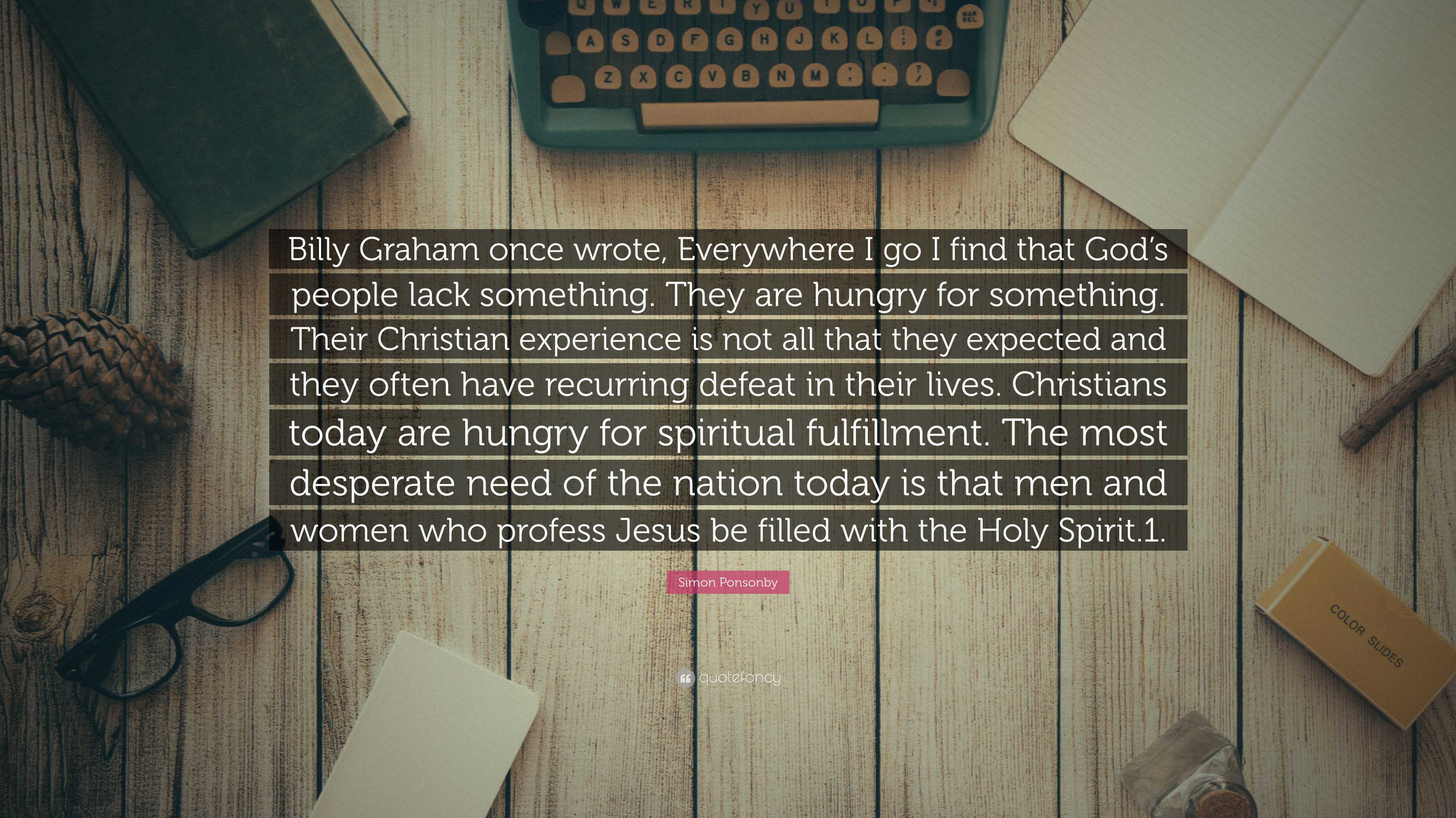 Simon Ponsonby Quote: “Billy Graham once wrote, Everywhere I go I find ...