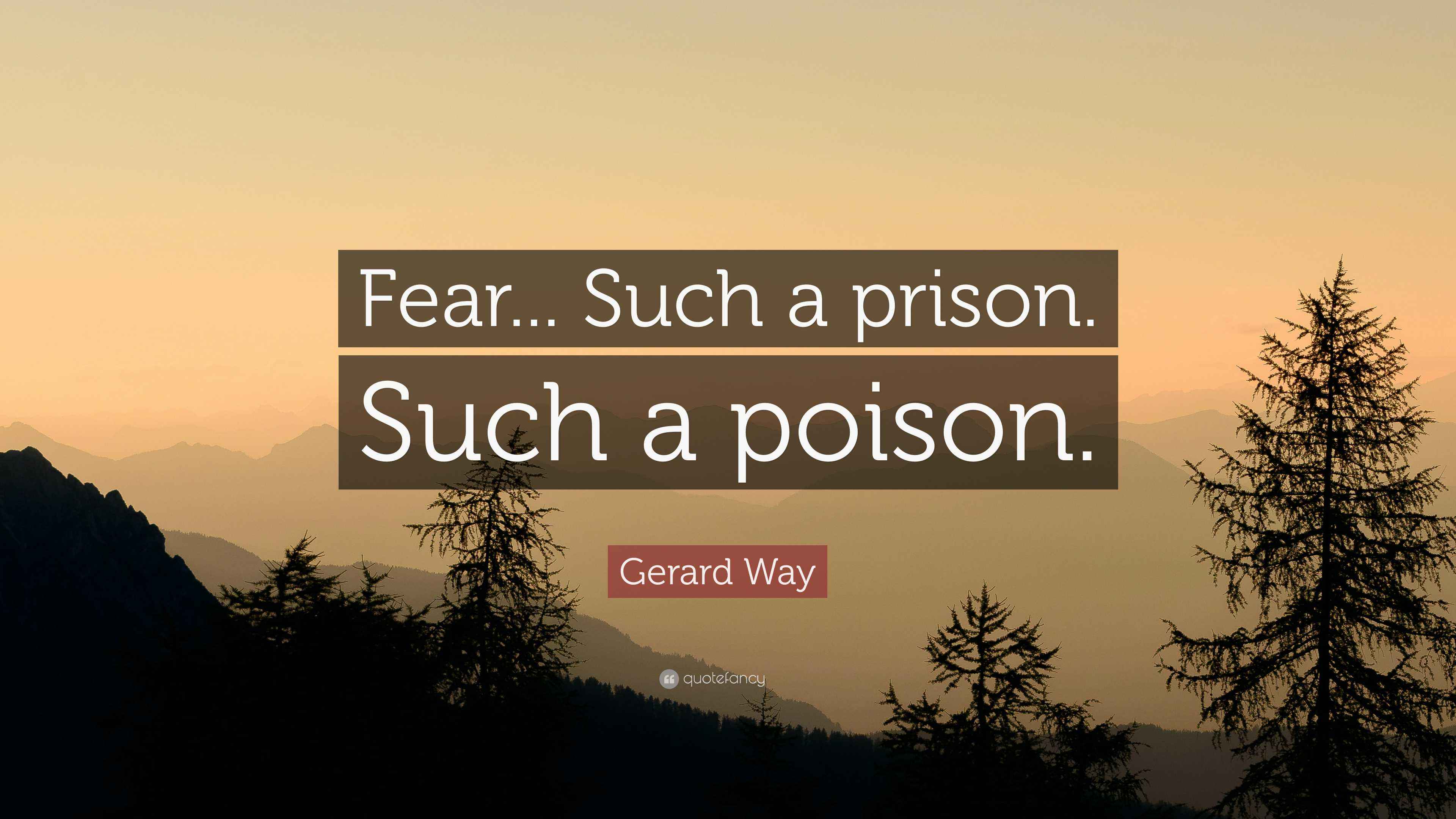Gerard Way Quote: “Fear... Such a prison. Such a poison.”