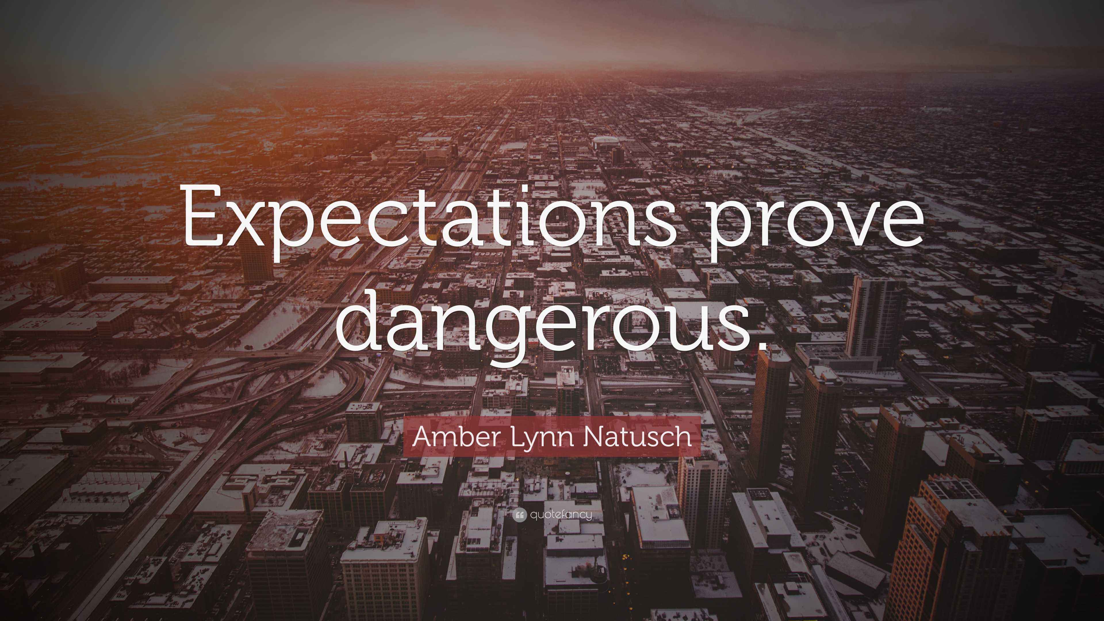 Amber Lynn Natusch Quote: “Expectations prove dangerous.”