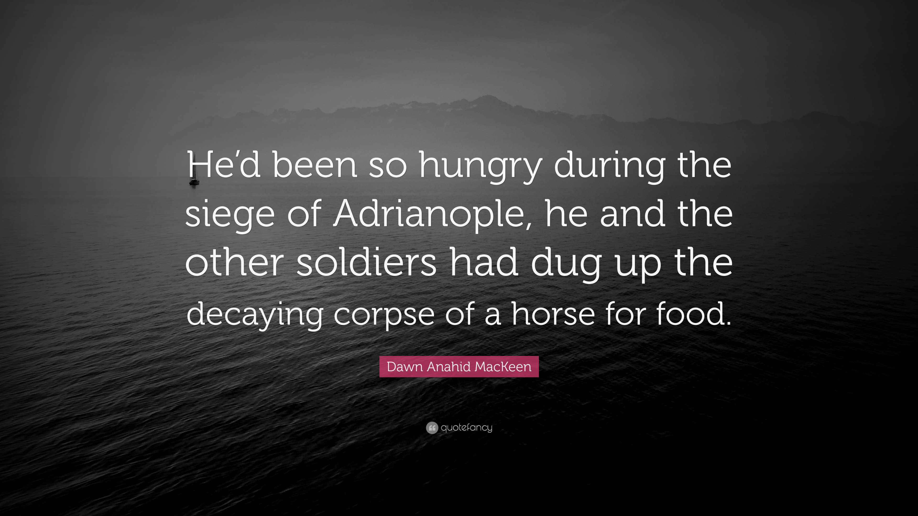 Dawn Anahid MacKeen Quote: “He’d been so hungry during the siege of ...