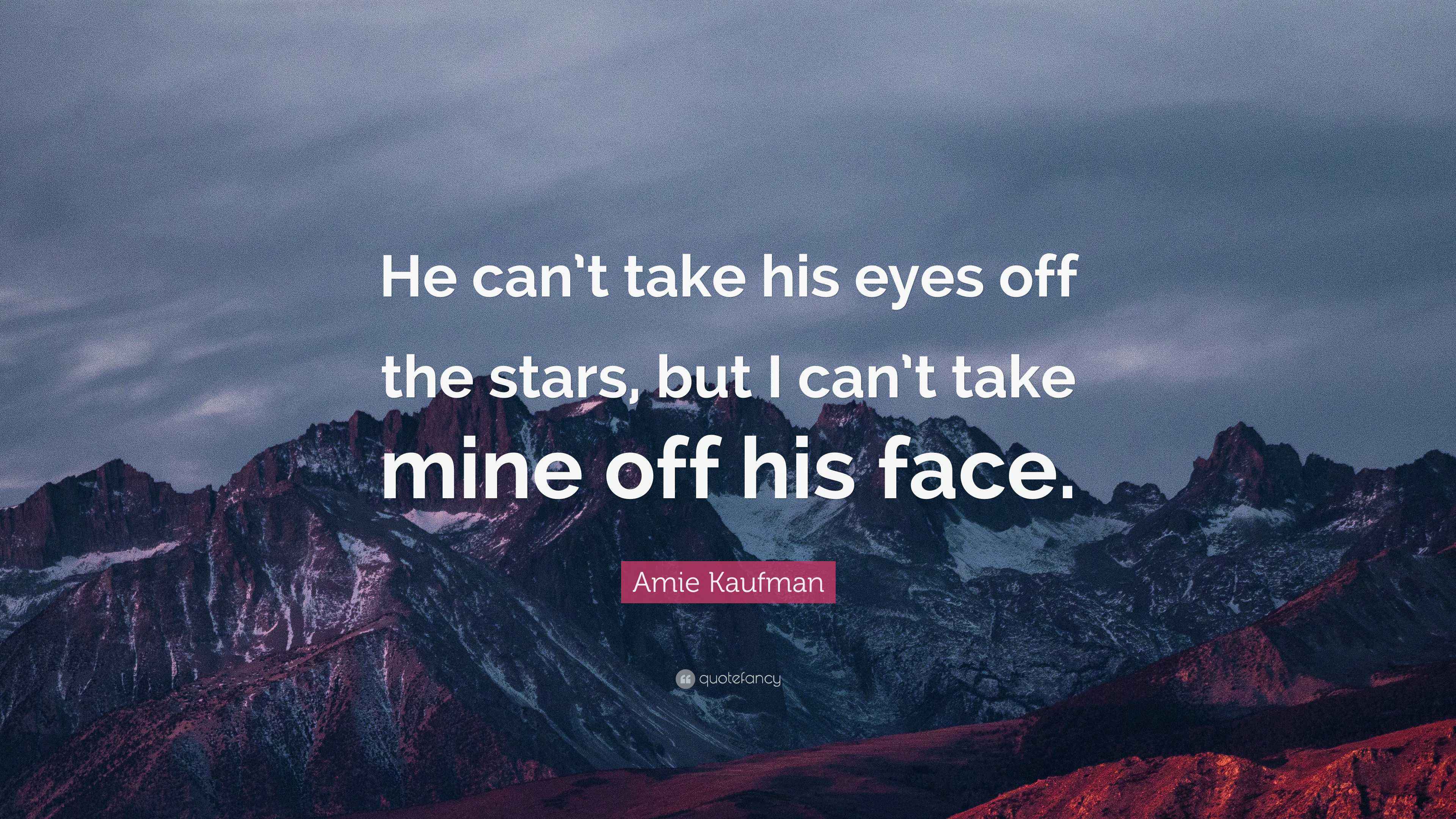 Amie Kaufman Quote: “He can’t take his eyes off the stars, but I can’t ...