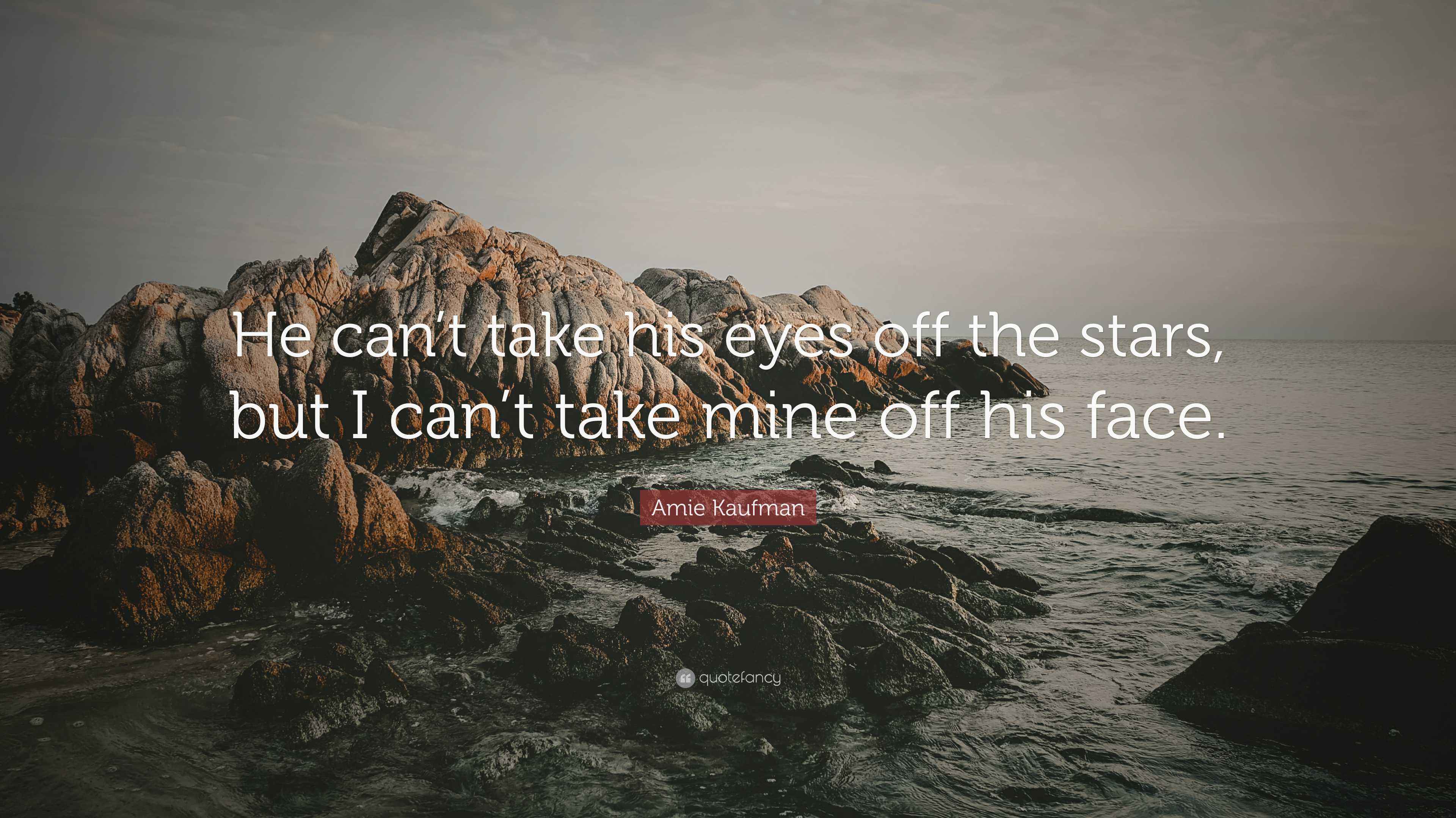 Amie Kaufman Quote: “He can’t take his eyes off the stars, but I can’t ...